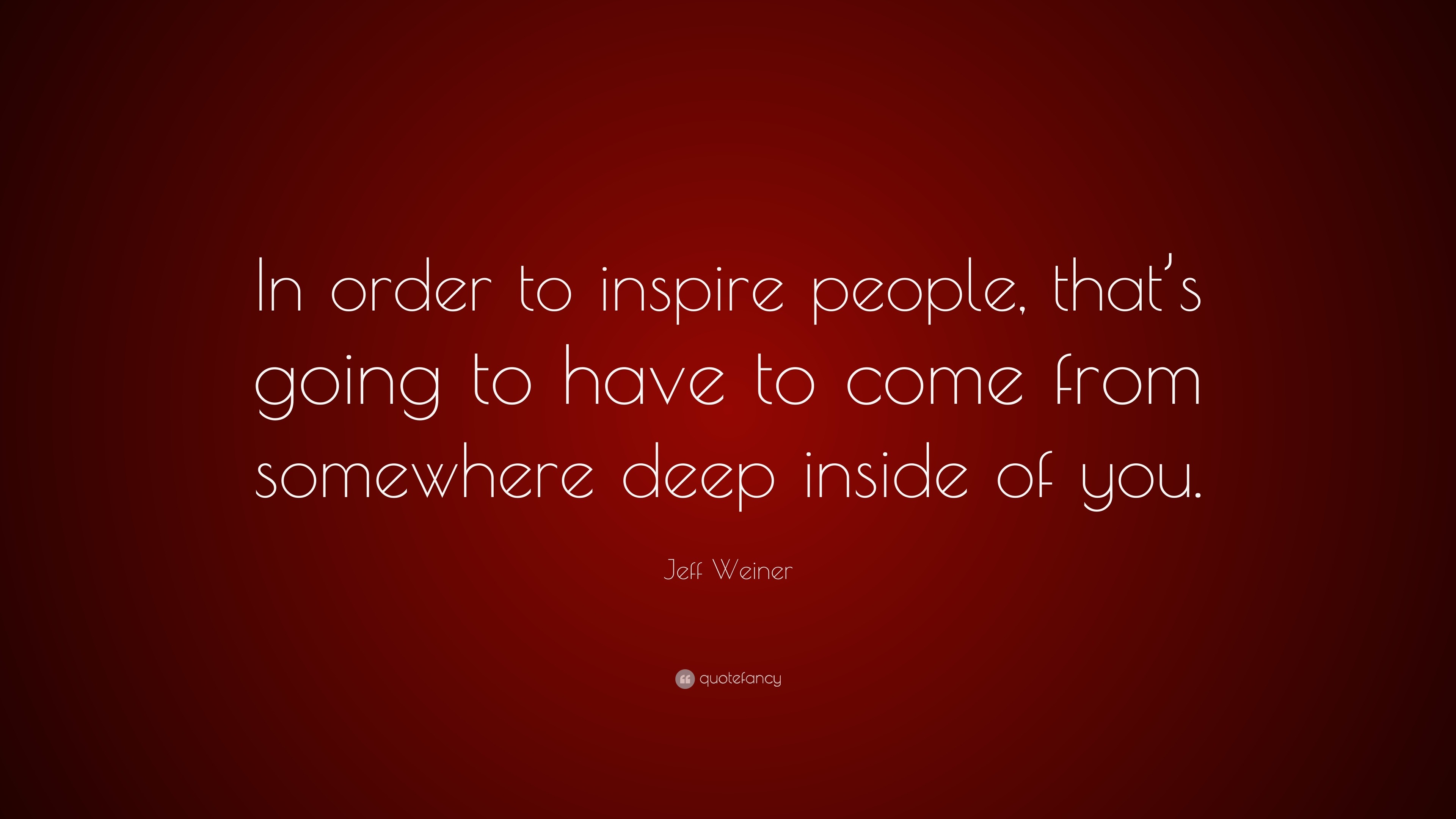 Jeff Weiner Quote: “In order to inspire people, that’s going to have to ...