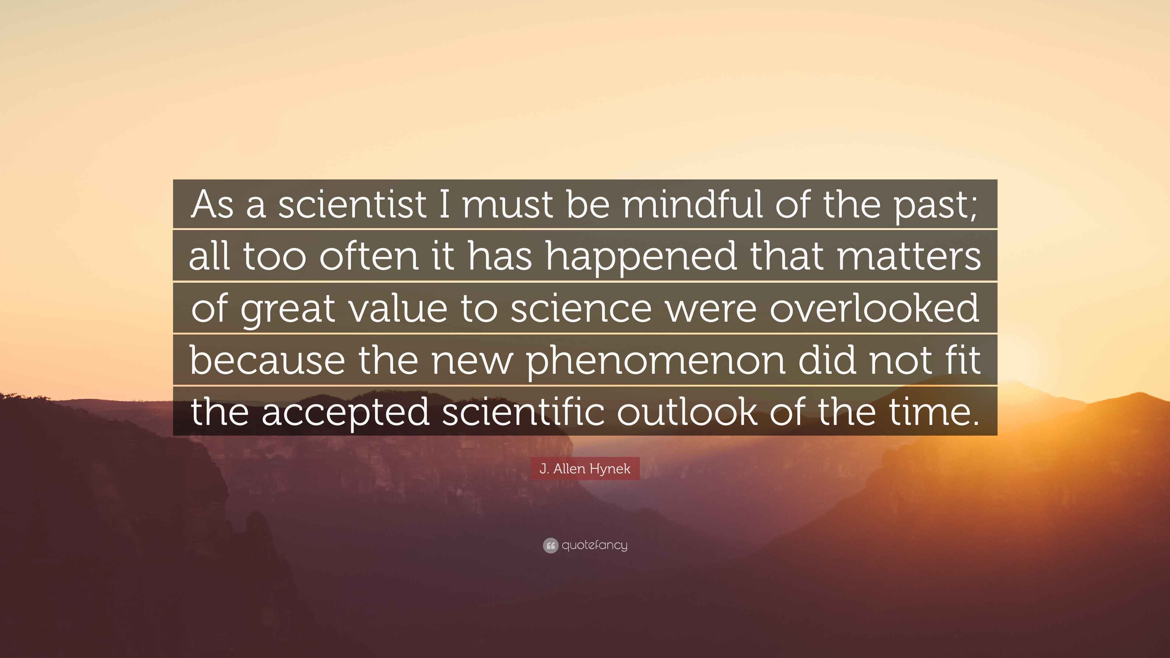 J. Allen Hynek Quote: “As a scientist I must be mindful of the past ...