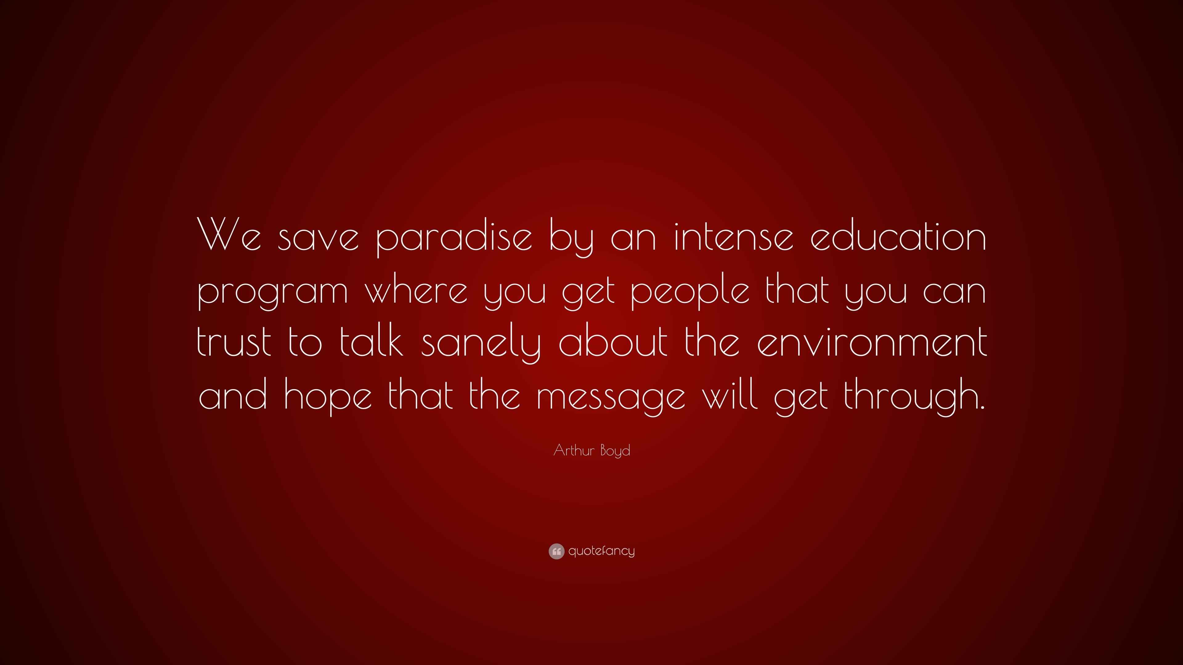 Arthur Boyd Quote: “We save paradise by an intense education program ...