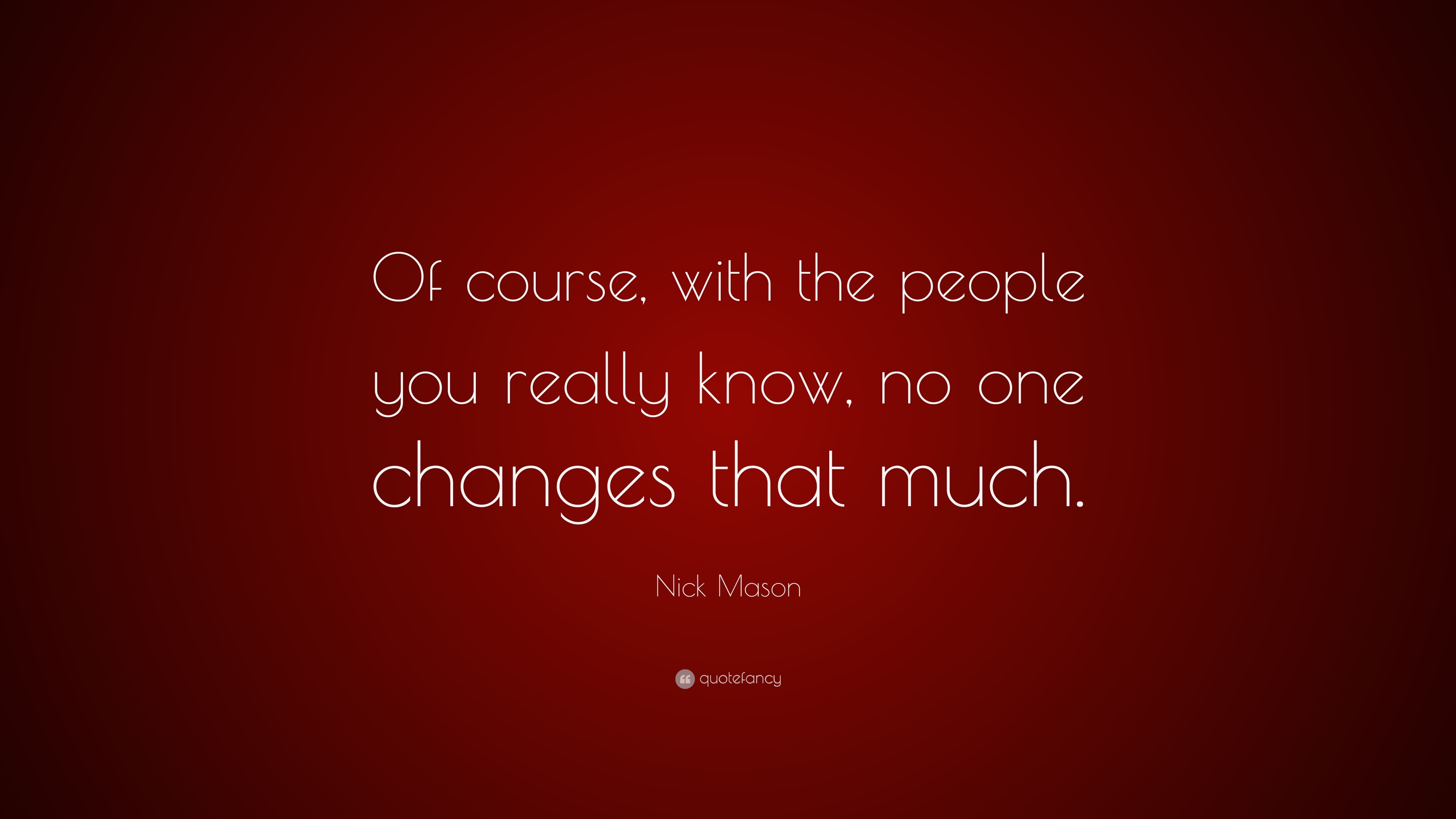 Nick Mason Quote: “Of course, with the people you really know, no one ...