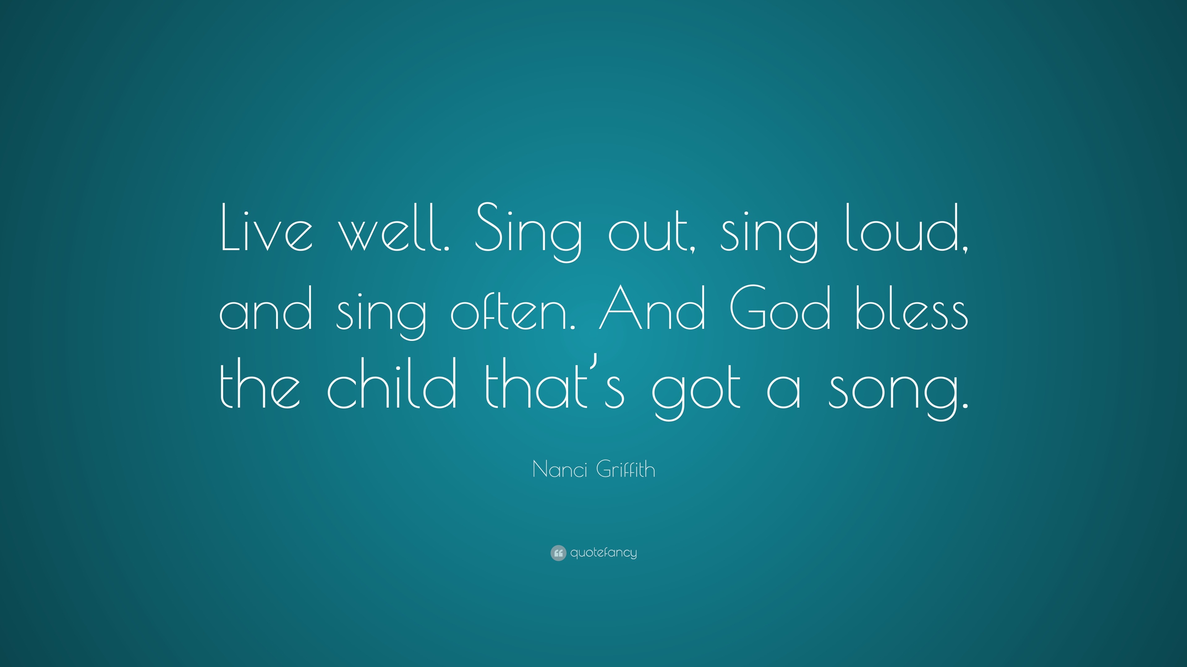 Nanci Griffith Quote: “Live well. Sing out, sing loud, and sing often ...