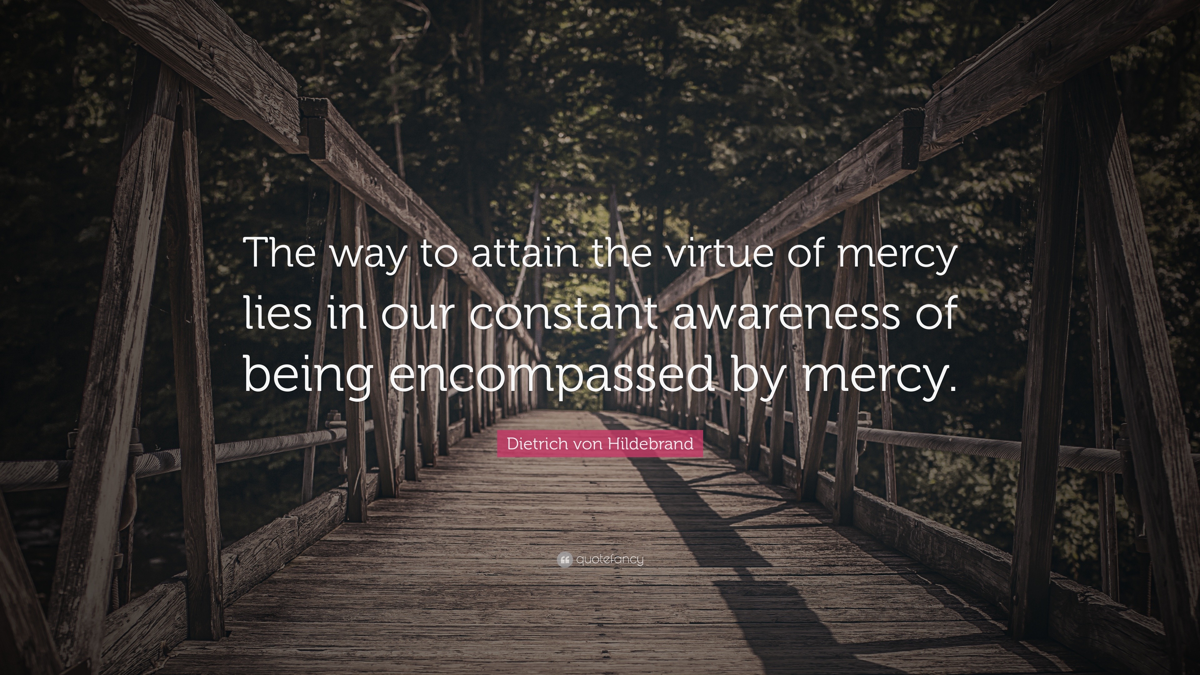 Dietrich von Hildebrand Quote: “The way to attain the virtue of mercy ...