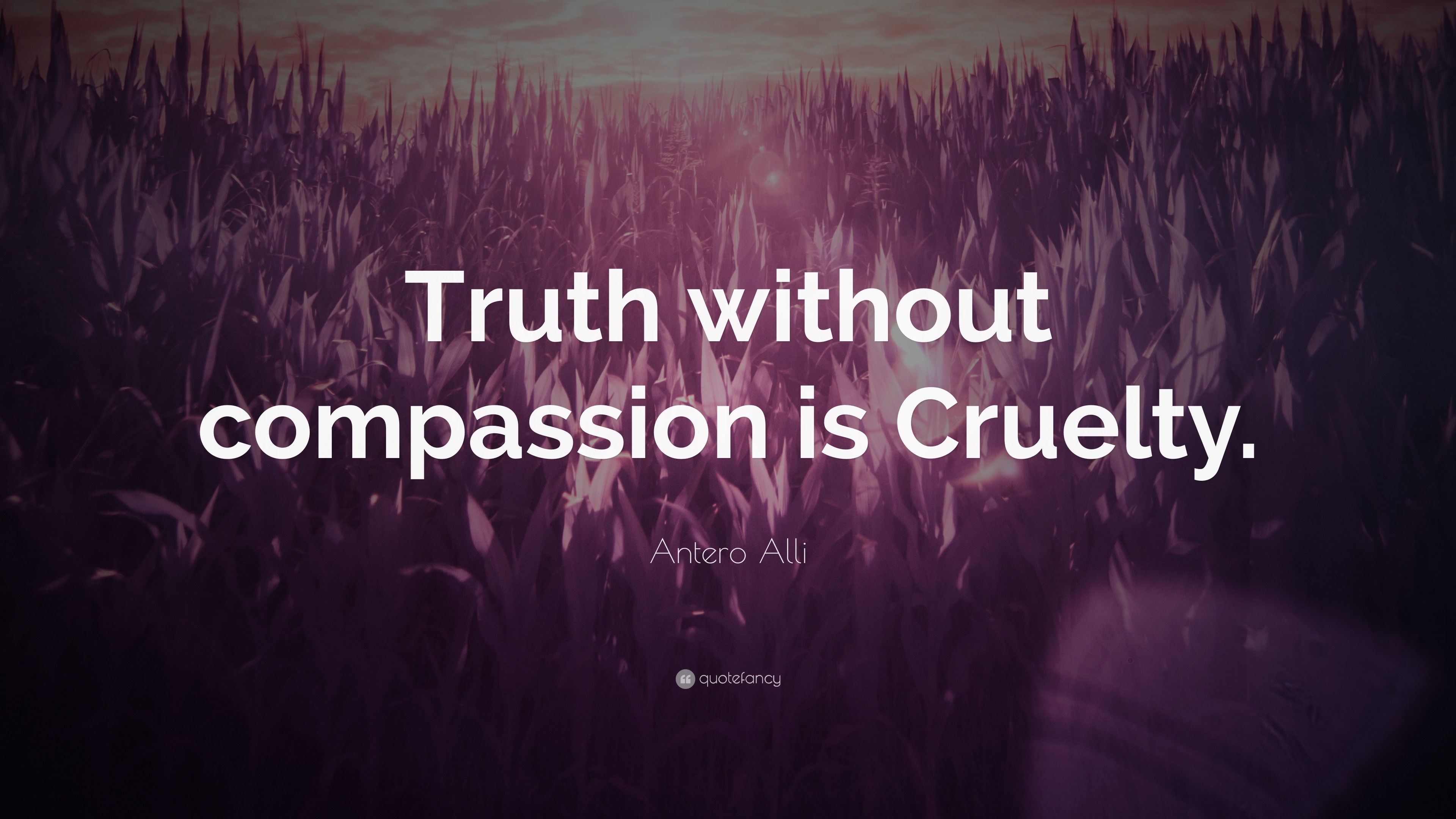 Antero Alli Quote: “Truth without compassion is Cruelty.”