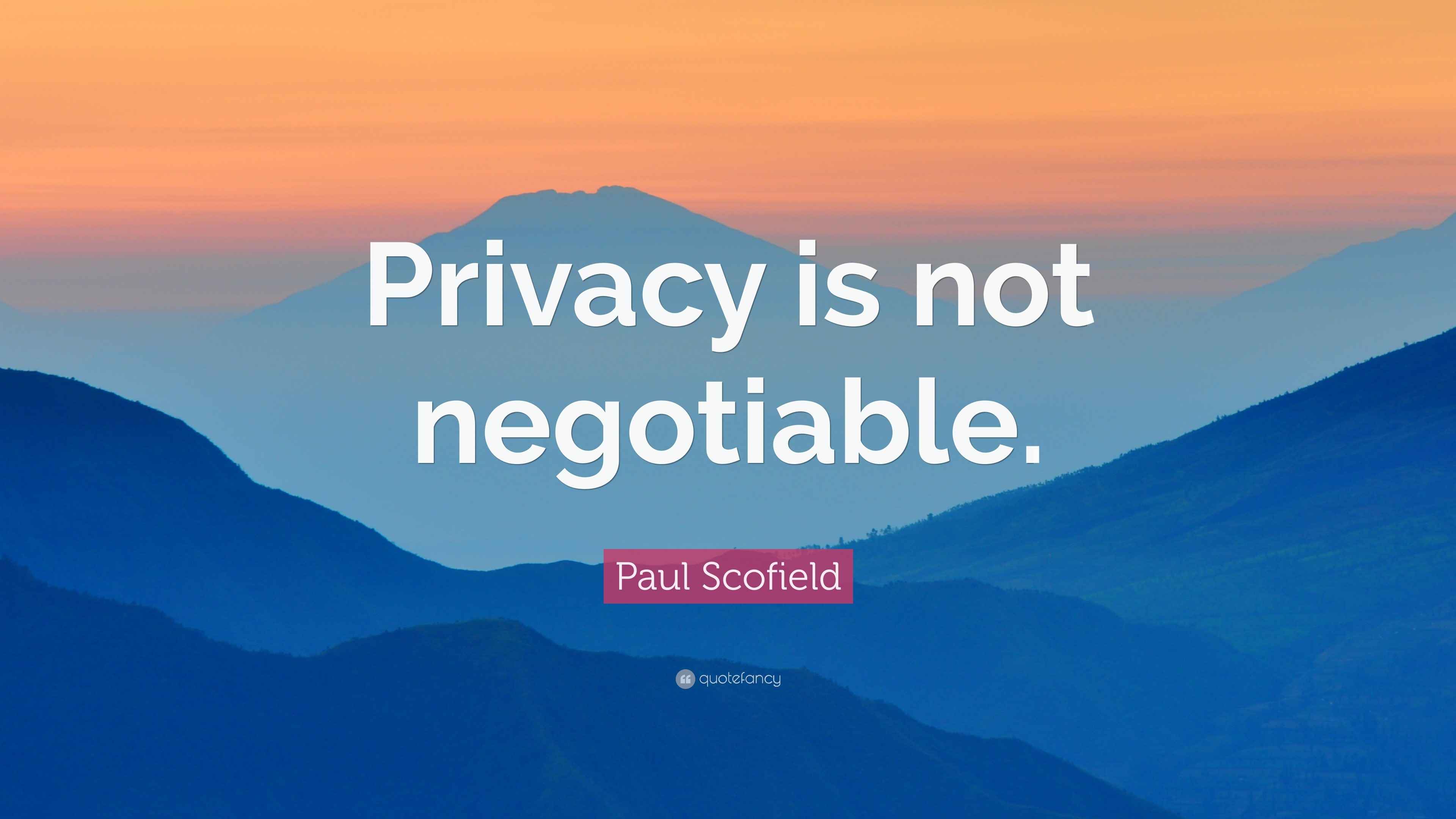 Paul Scofield Quote: “Privacy is not negotiable.”