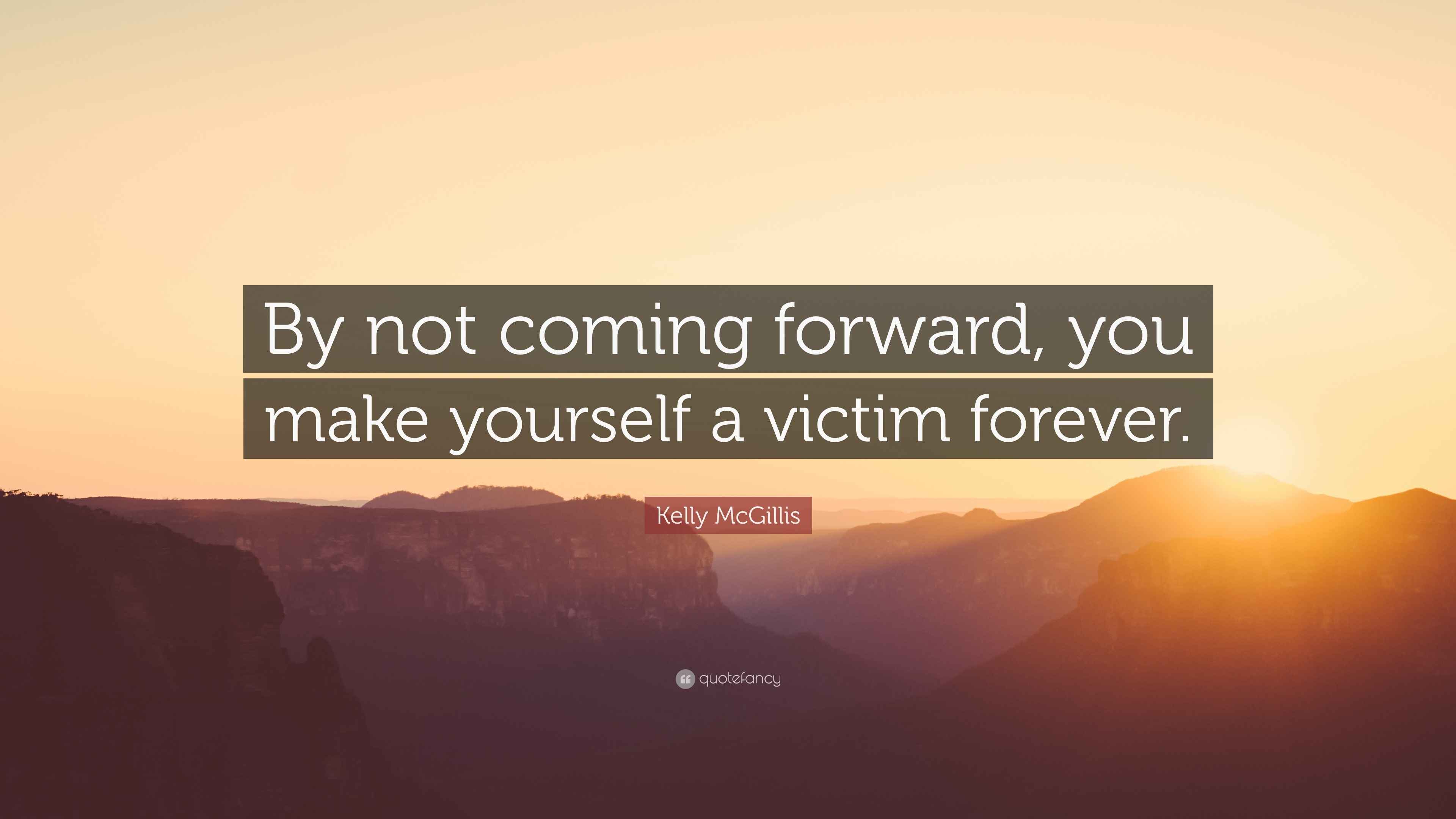 Kelly McGillis Quote: “By not coming forward, you make yourself a ...