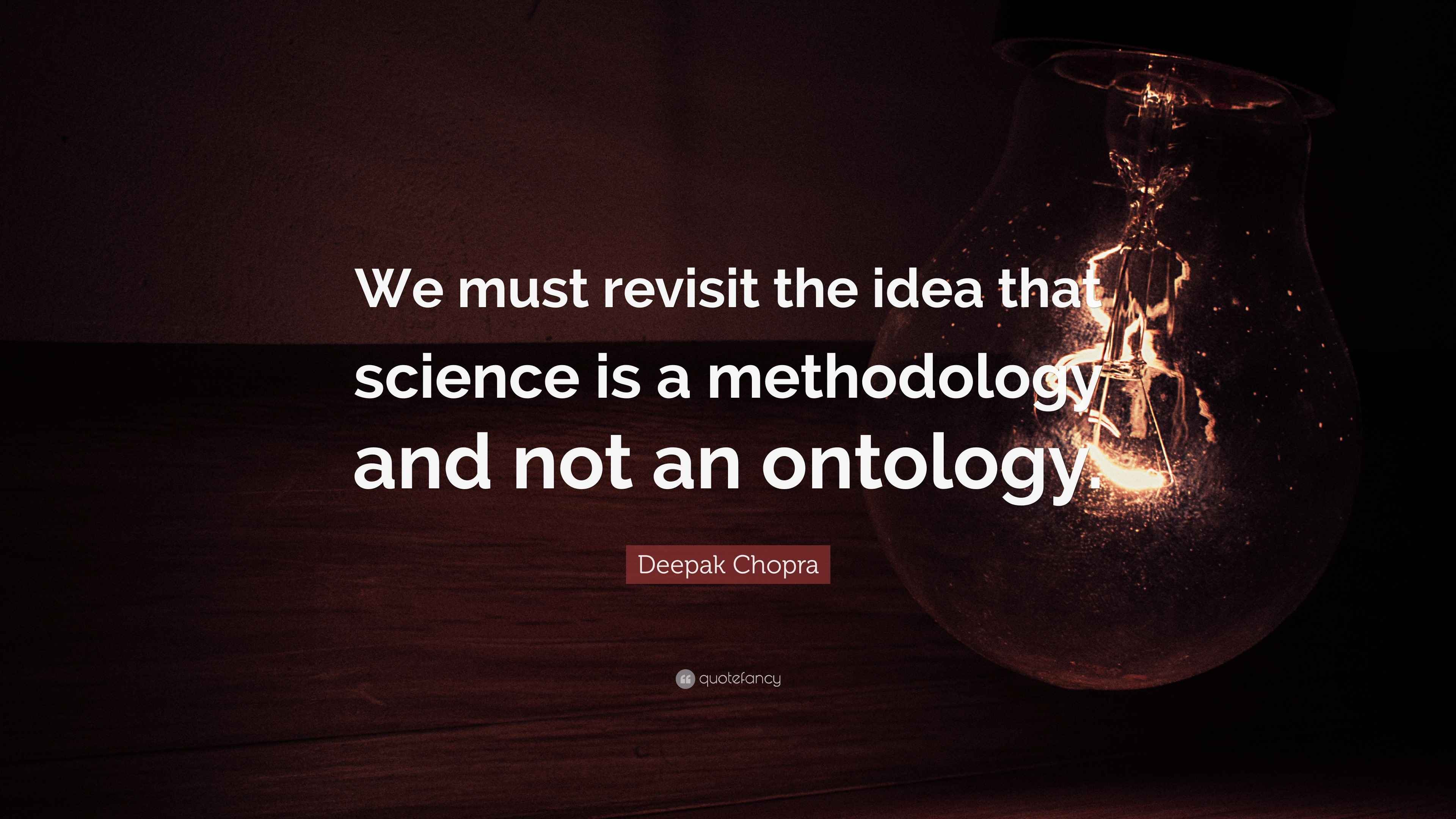 Deepak Chopra Quote: “We must revisit the idea that science is a ...