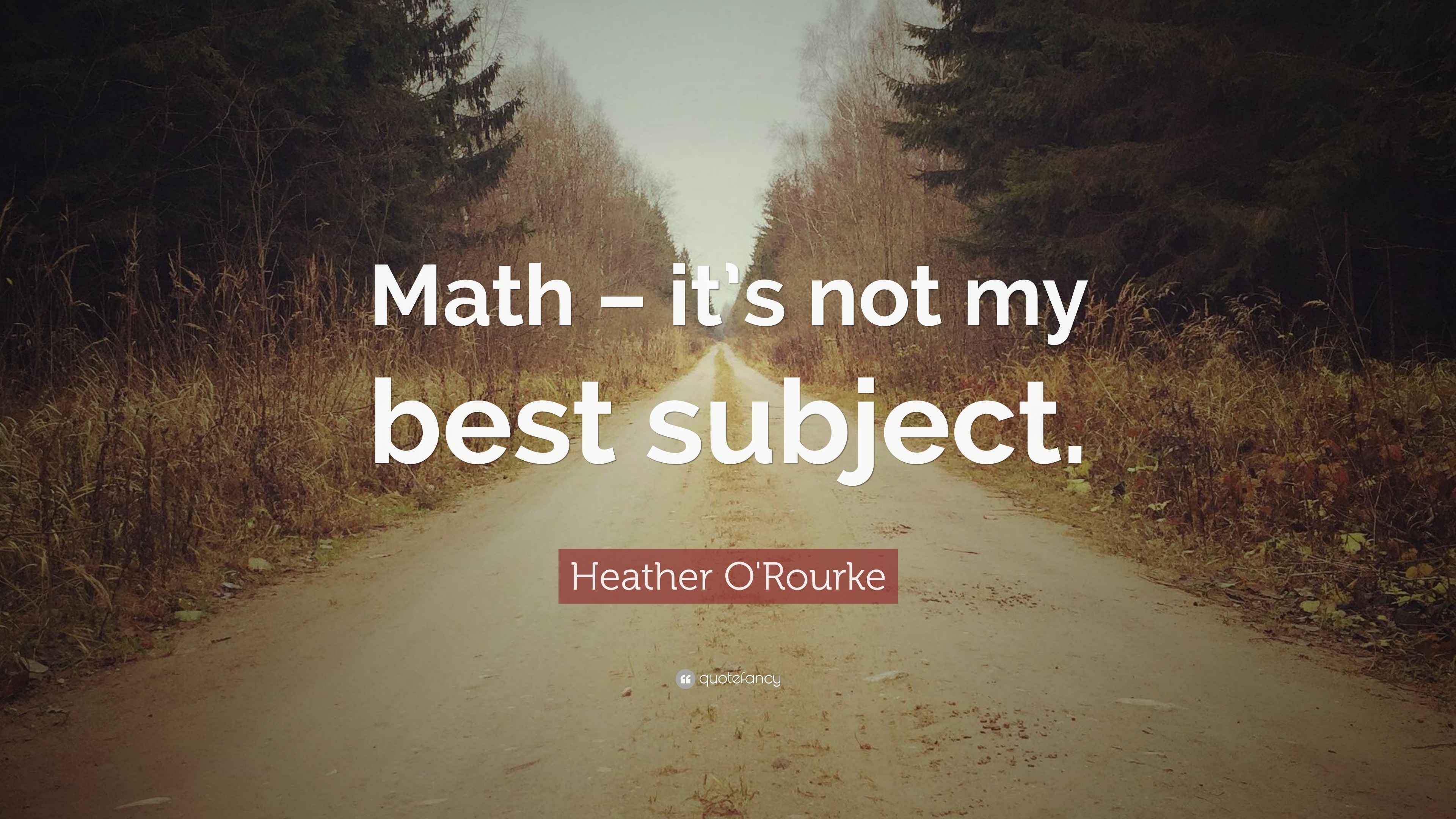 Heather O'Rourke Quote: “Math – it’s not my best subject.”