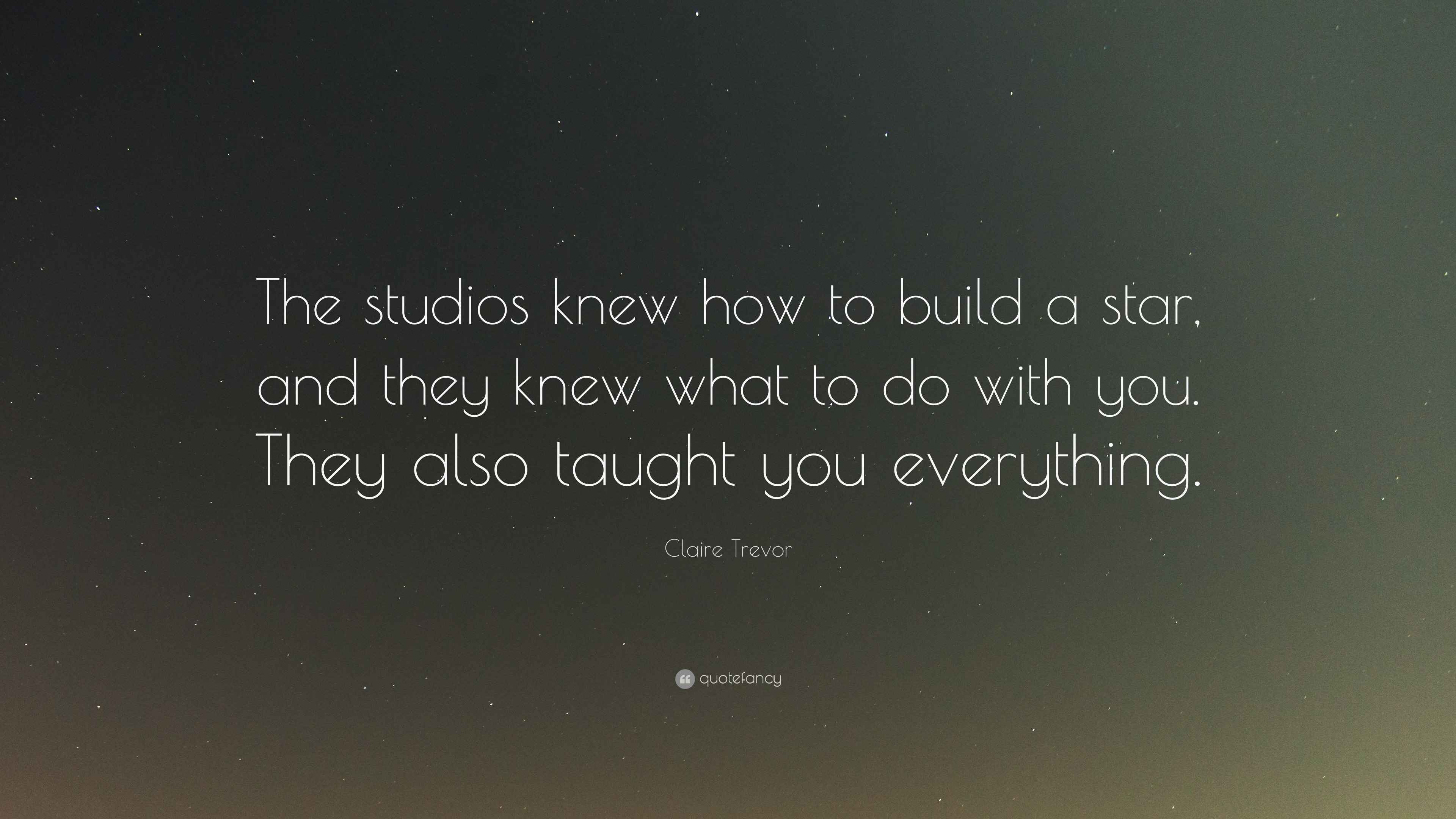 Claire Trevor Quote: “The studios knew how to build a star, and they ...
