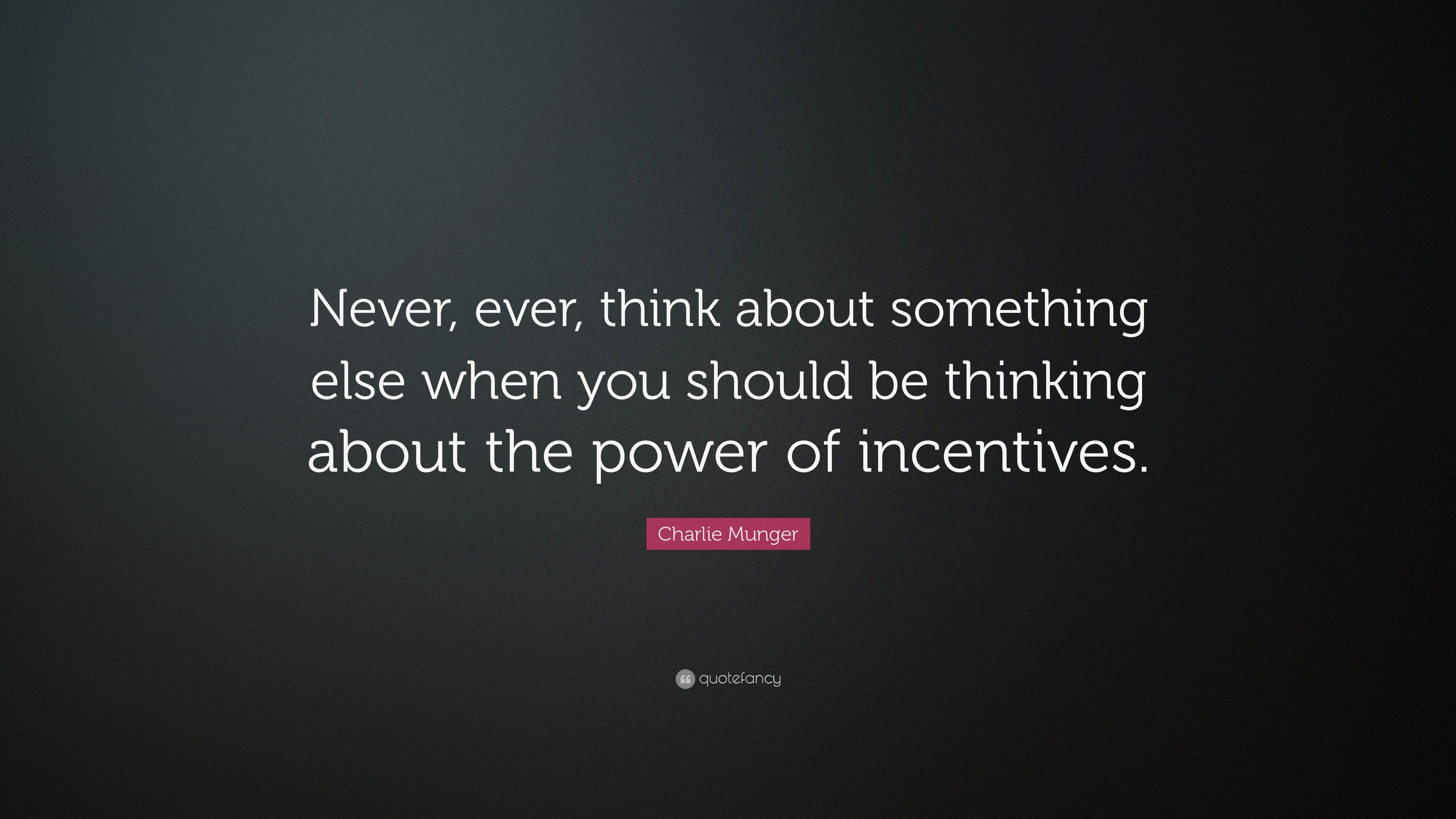 Charlie Munger Quote: “Never, ever, think about something else when you ...