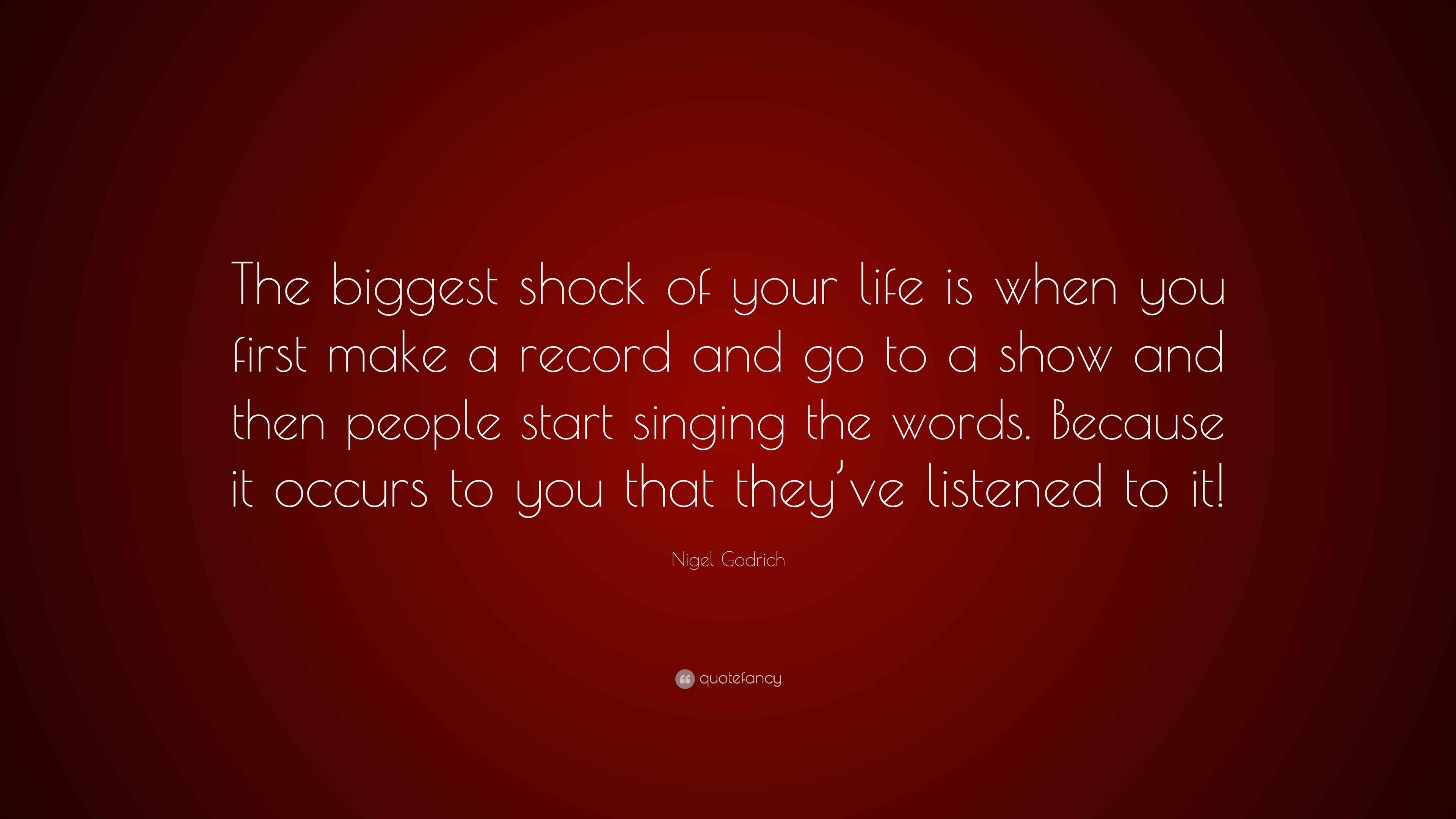 Nigel Godrich Quote: “The biggest shock of your life is when you first ...