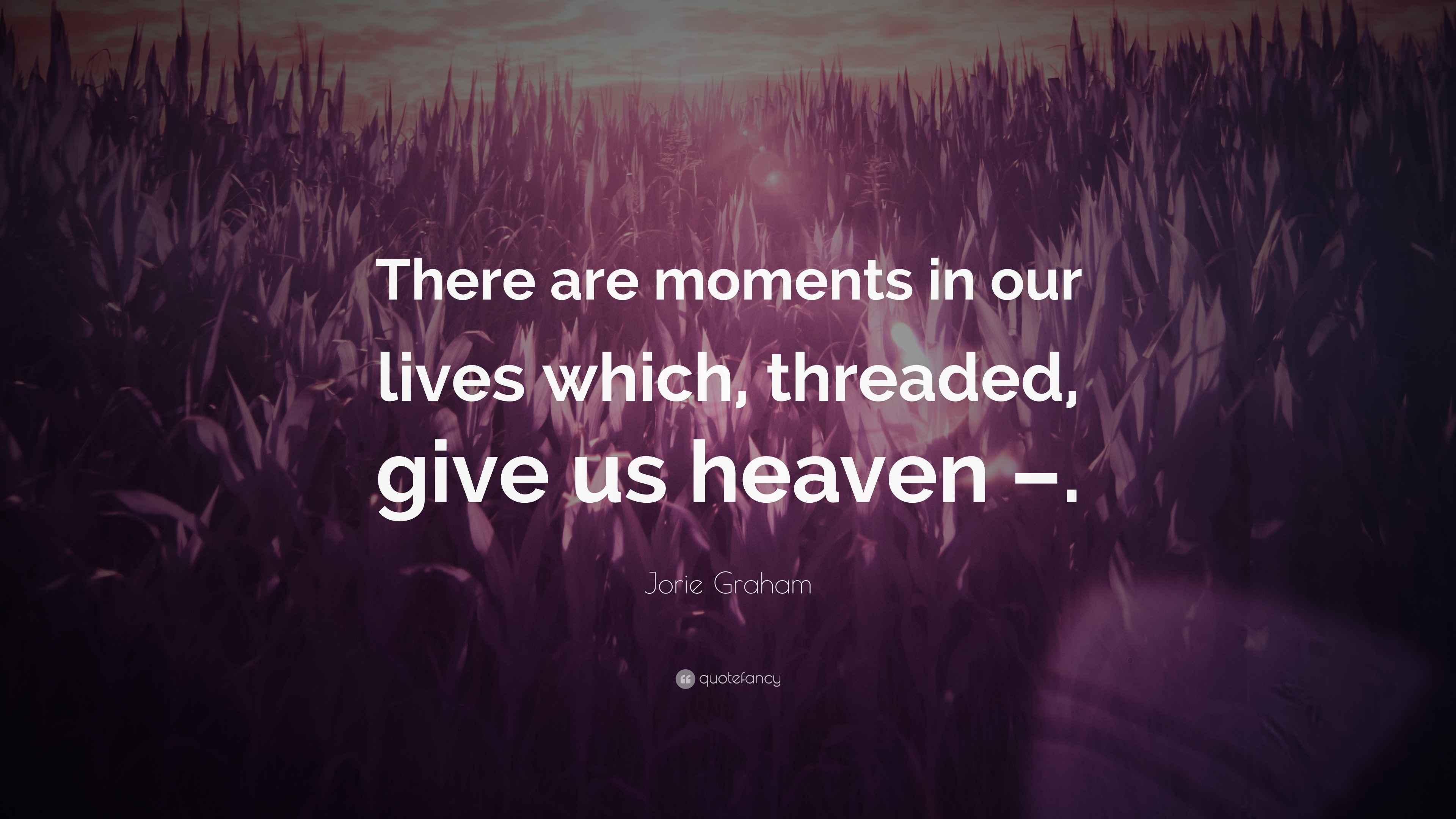 Jorie Graham Quote: “There are moments in our lives which, threaded ...