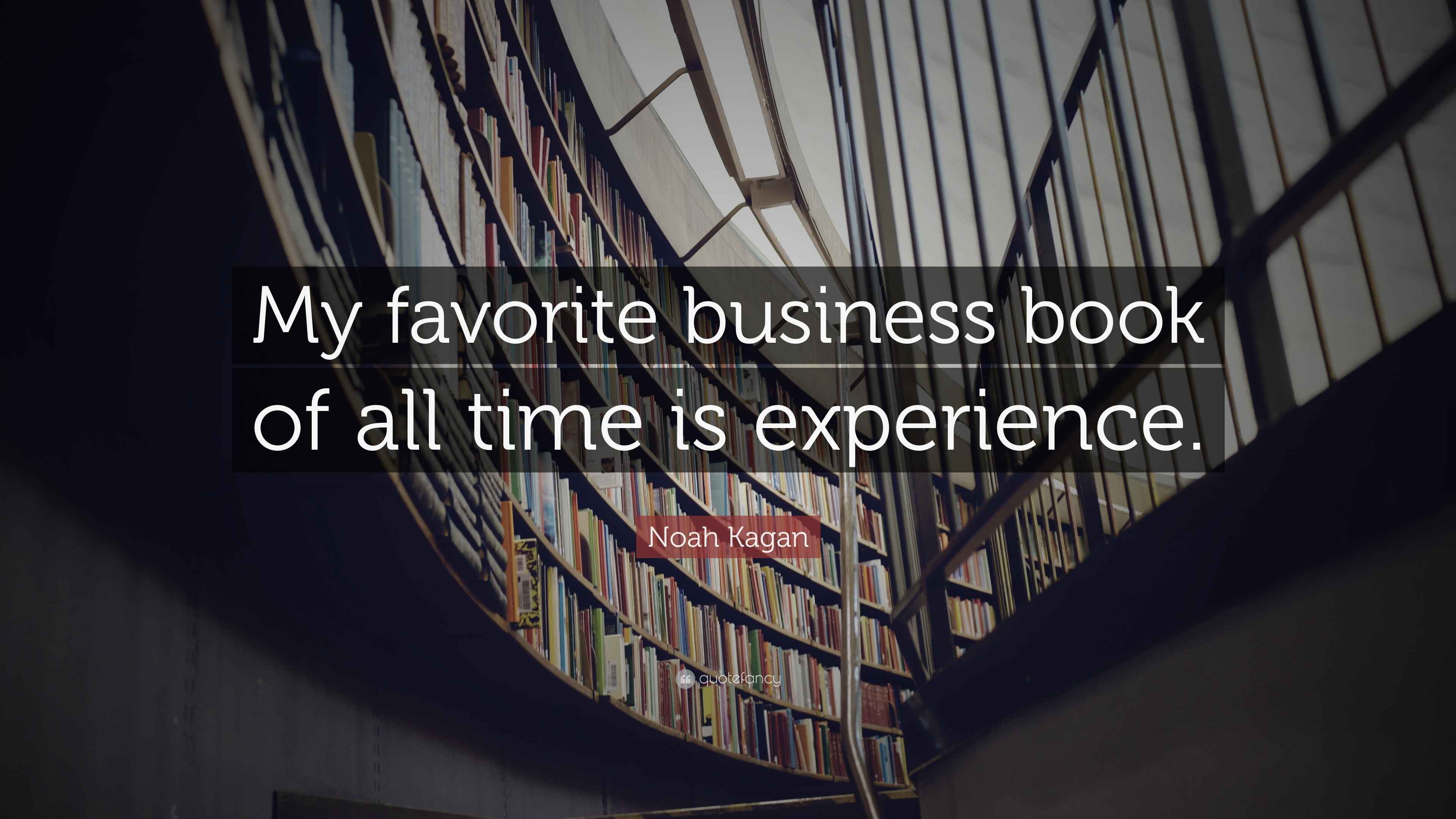 Noah Kagan Quote: “My favorite business book of all time is experience.”