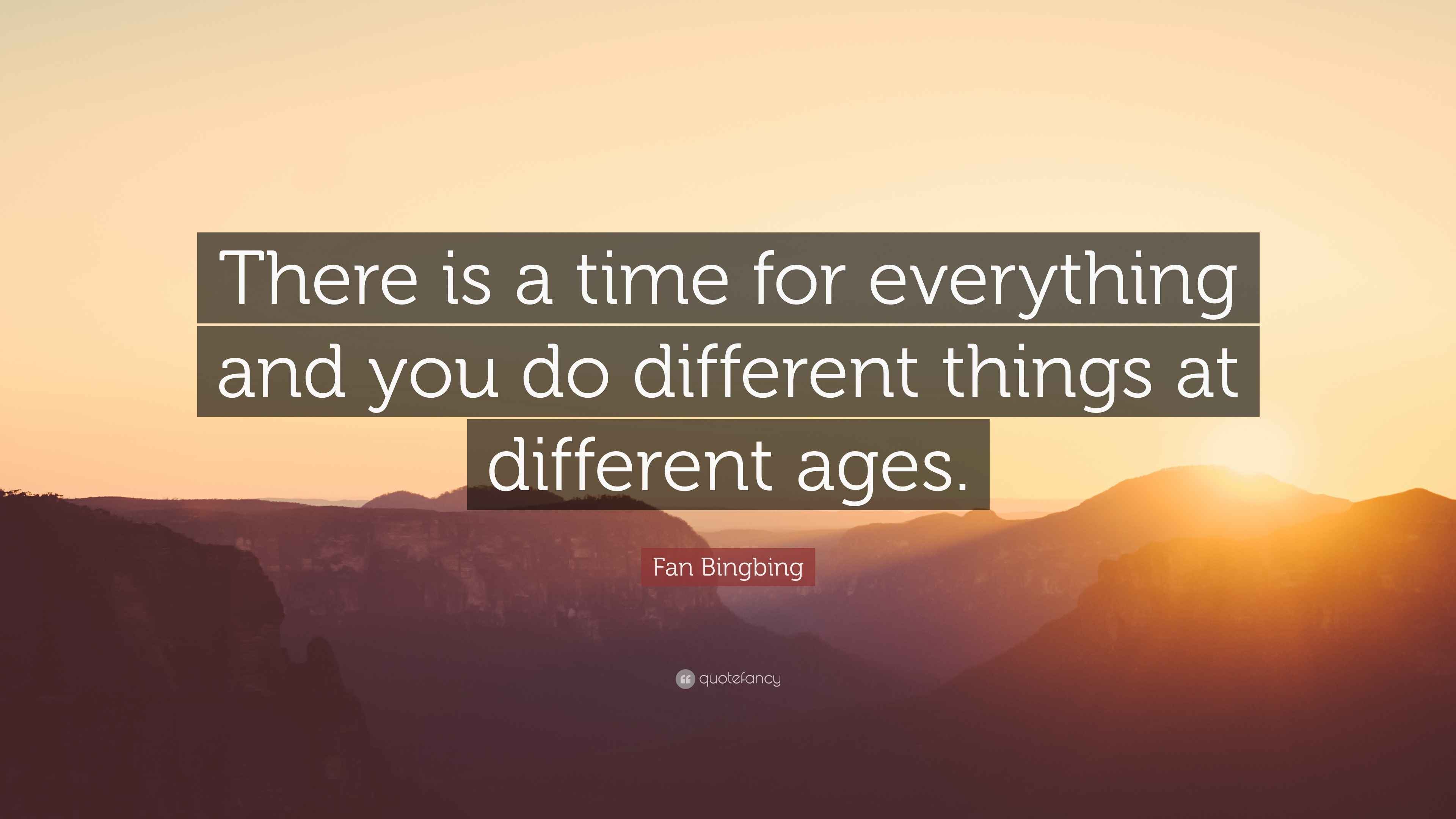 Fan Bingbing Quote: “There is a time for everything and you do ...