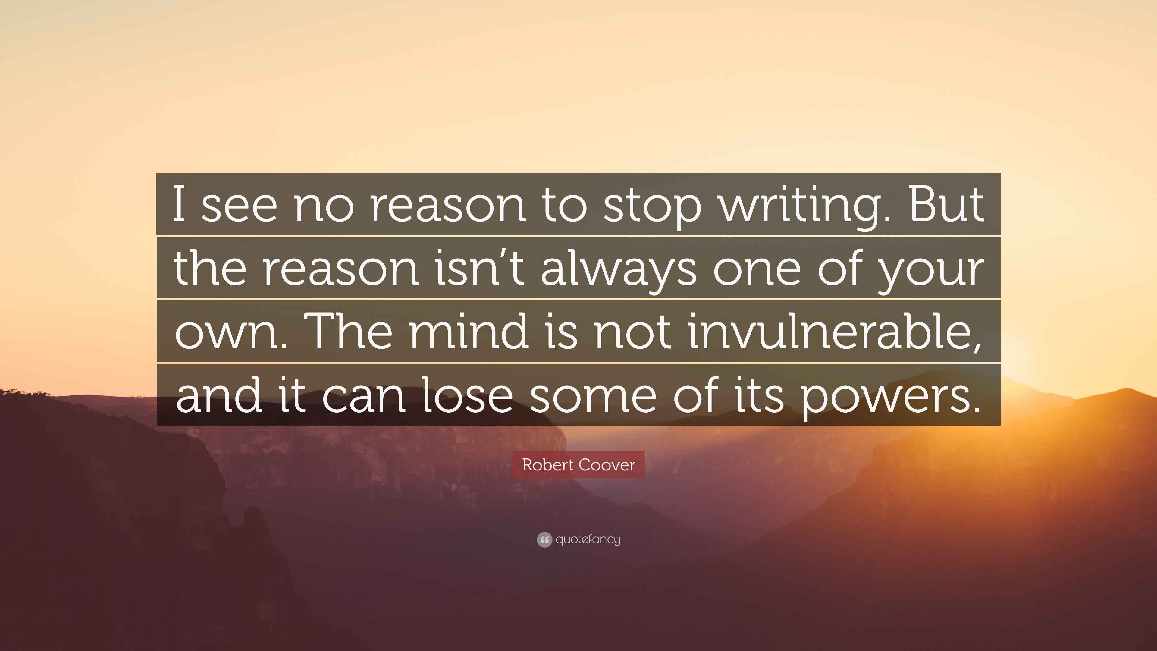 Robert Coover Quote: “I see no reason to stop writing. But the reason ...