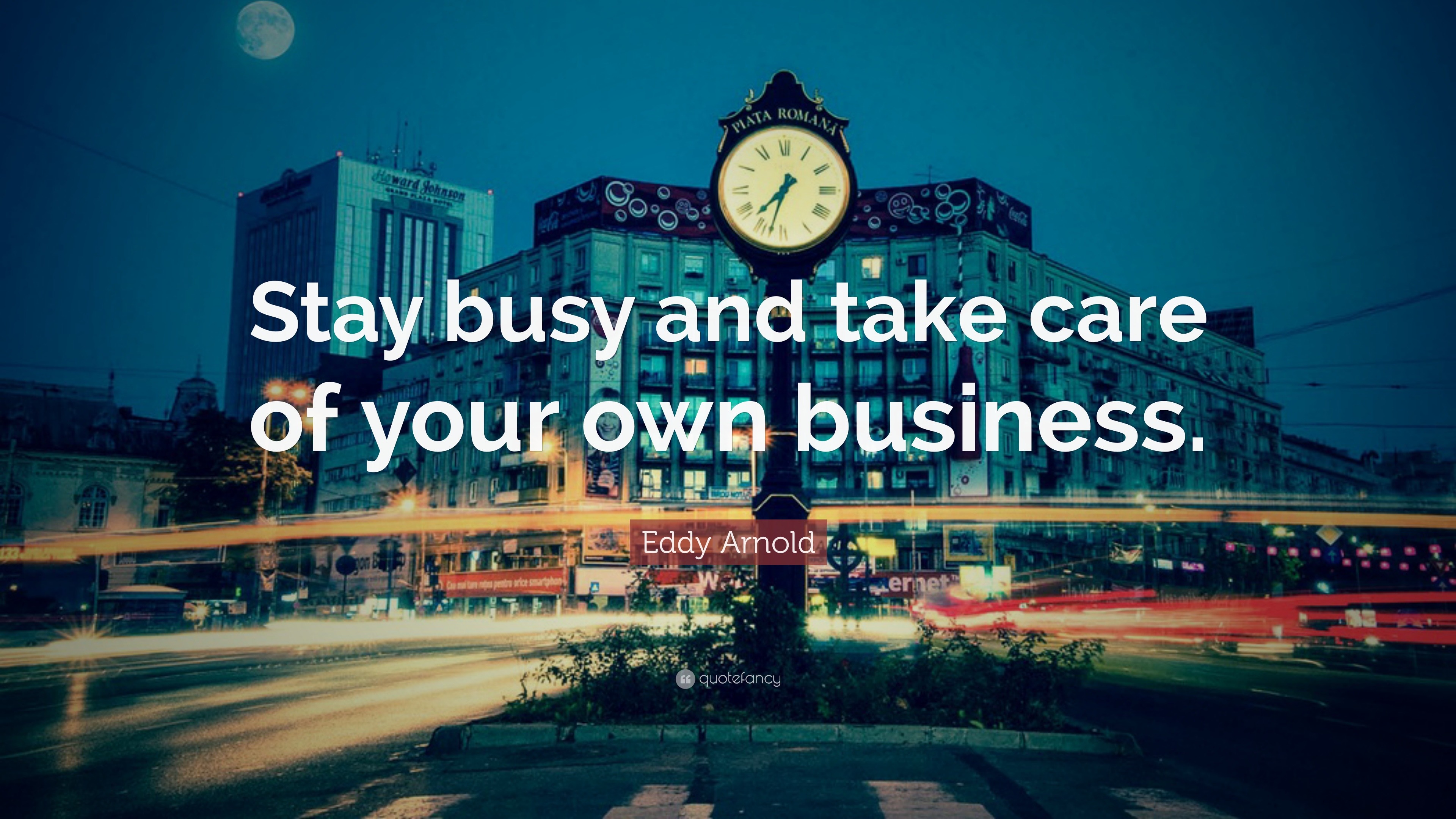 Eddy Arnold Quote: “Stay busy and take care of your own business.”