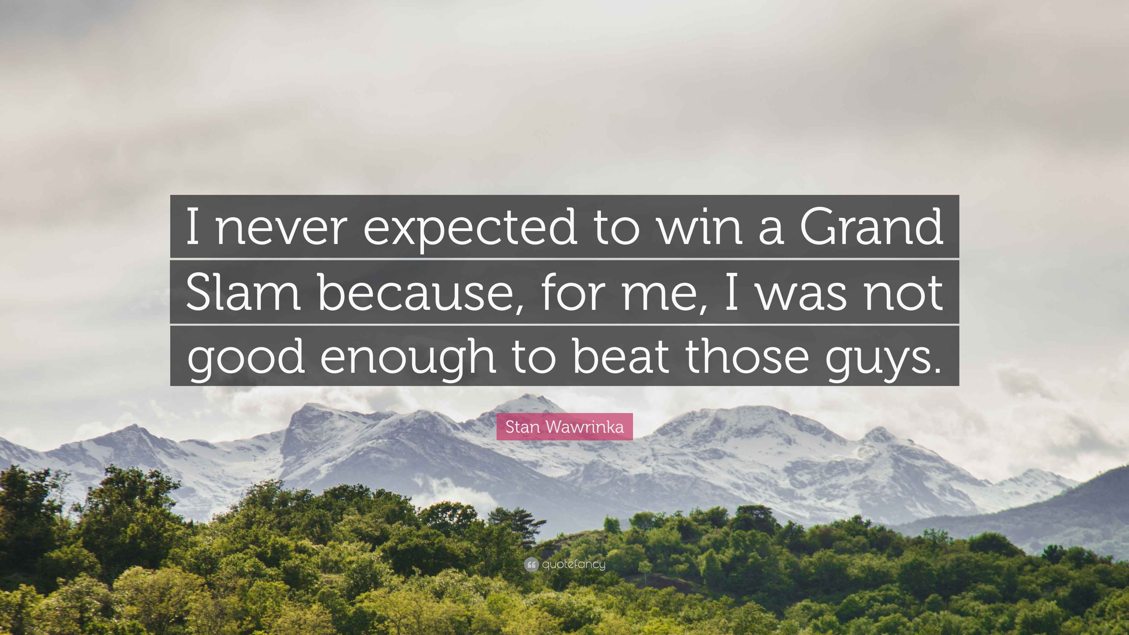 Stan Wawrinka Quote: “I never expected to win a Grand Slam because, for ...