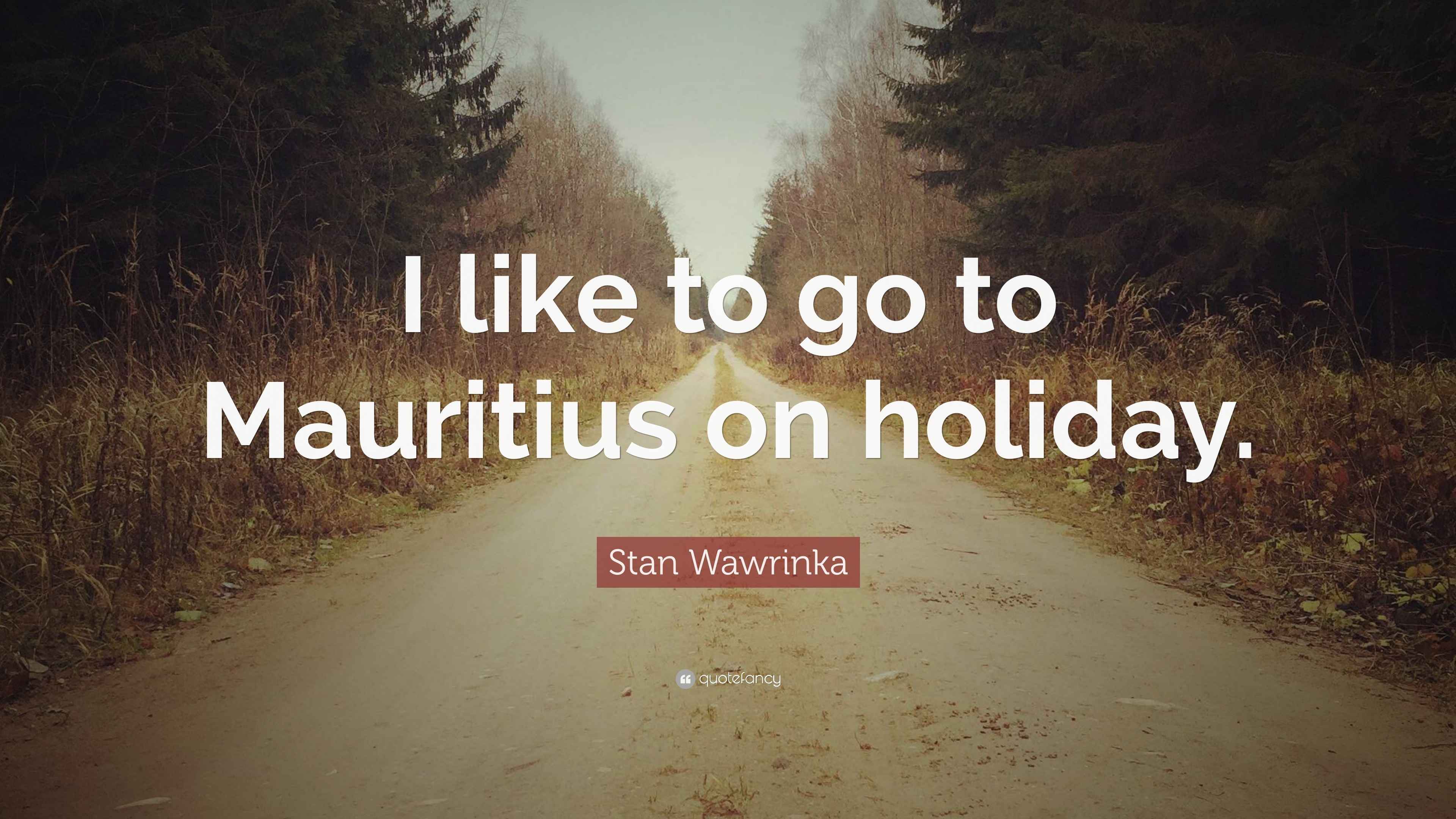 Stan Wawrinka Quote: “I like to go to Mauritius on holiday.”
