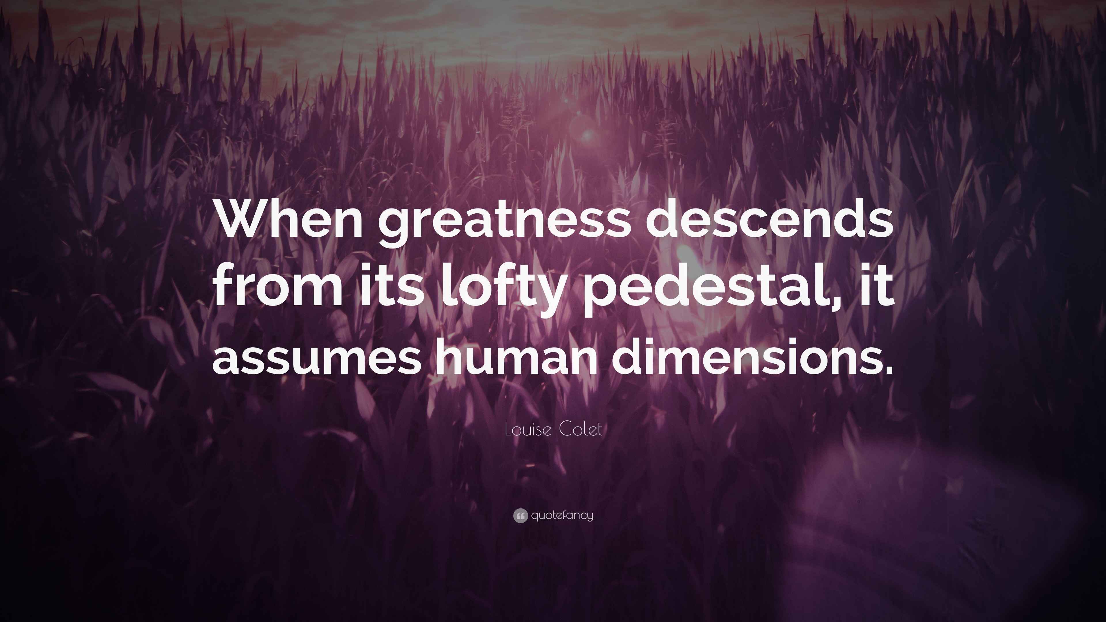 Louise Colet Quote: “When greatness descends from its lofty pedestal ...