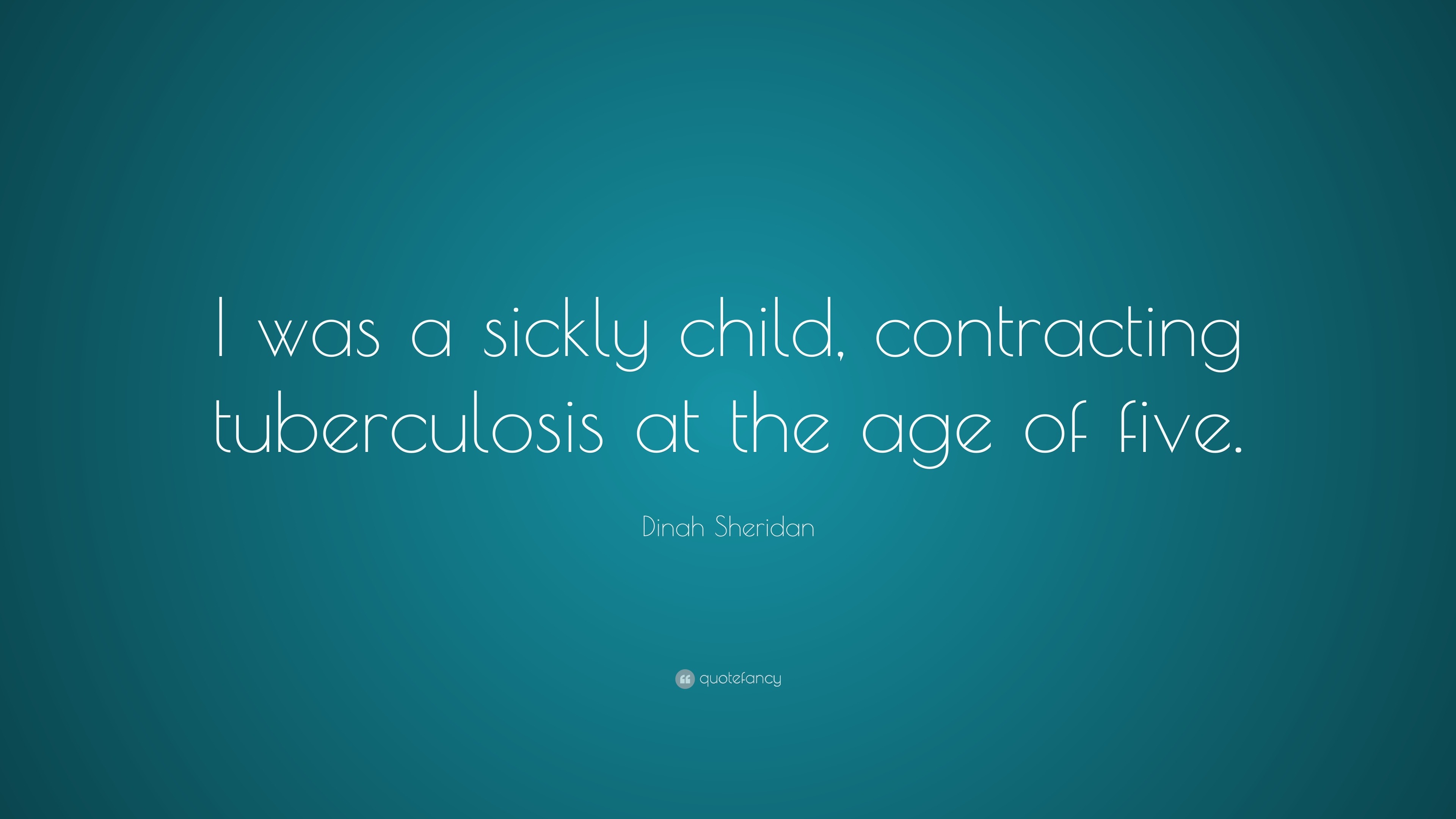 Dinah Sheridan Quote: “I was a sickly child, contracting tuberculosis ...