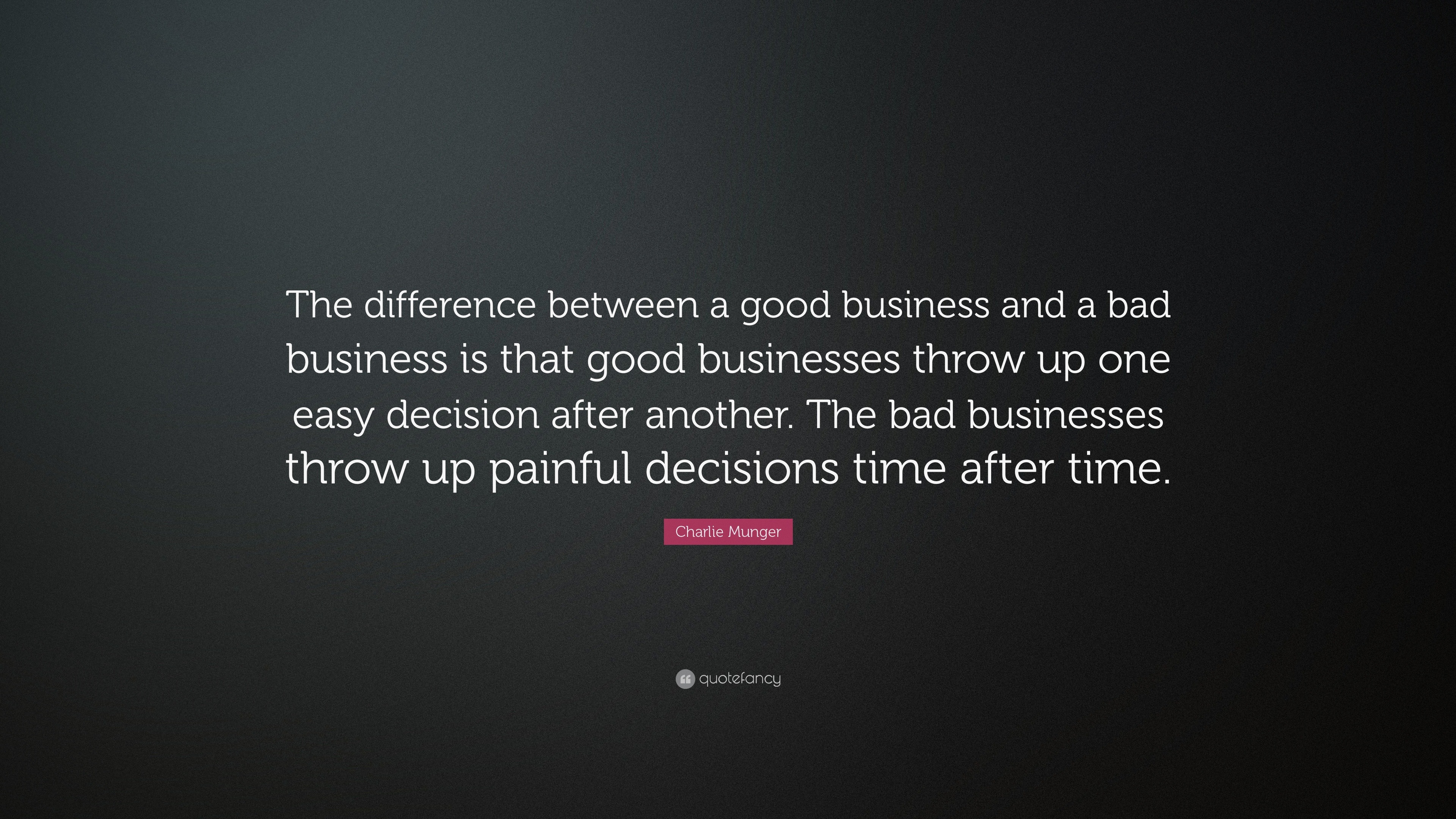 Charlie Munger Quote: “The difference between a good business and a bad ...