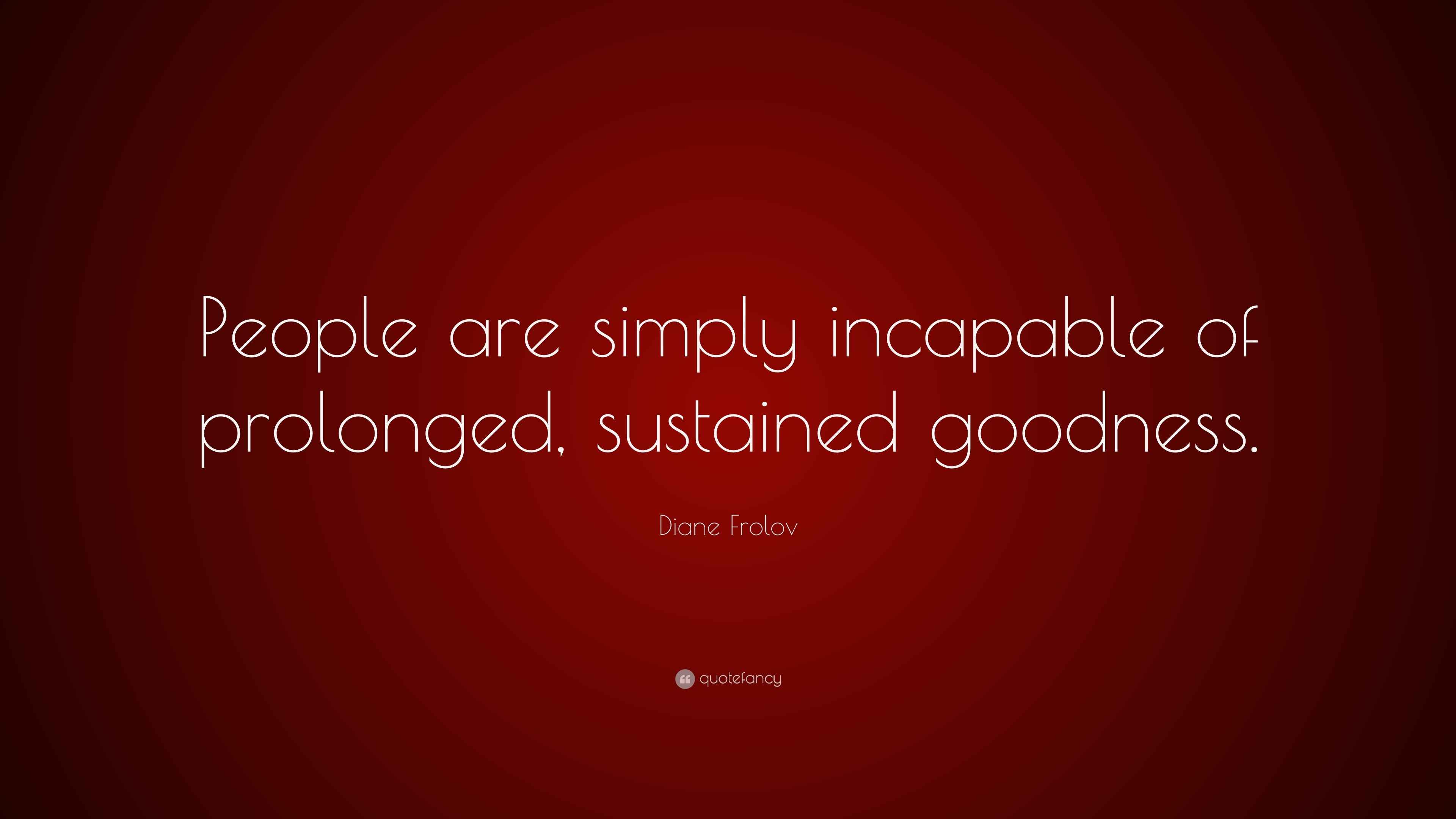 Diane Frolov Quote: “People are simply incapable of prolonged ...