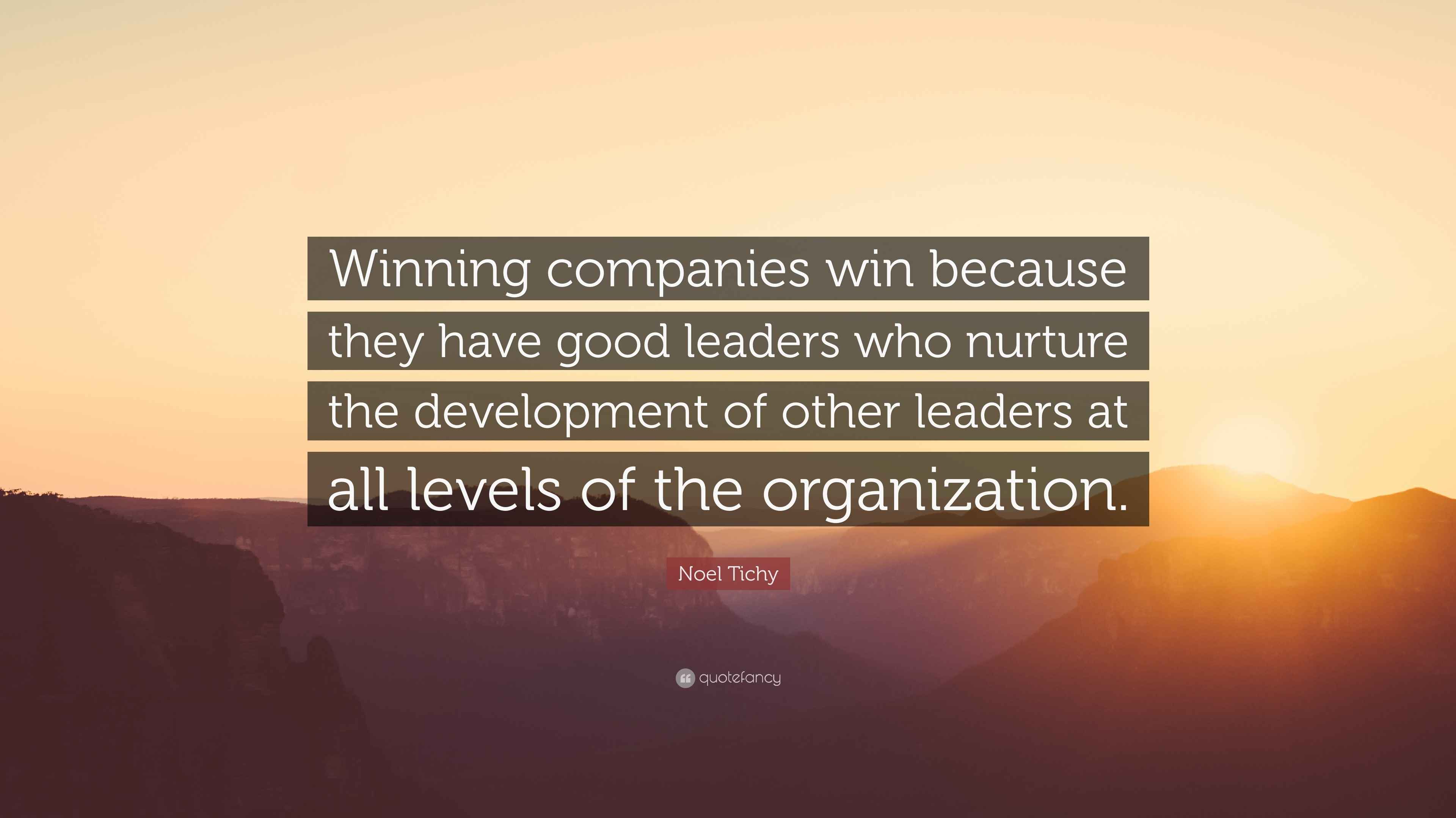 Noel Tichy Quote: “Winning companies win because they have good leaders ...