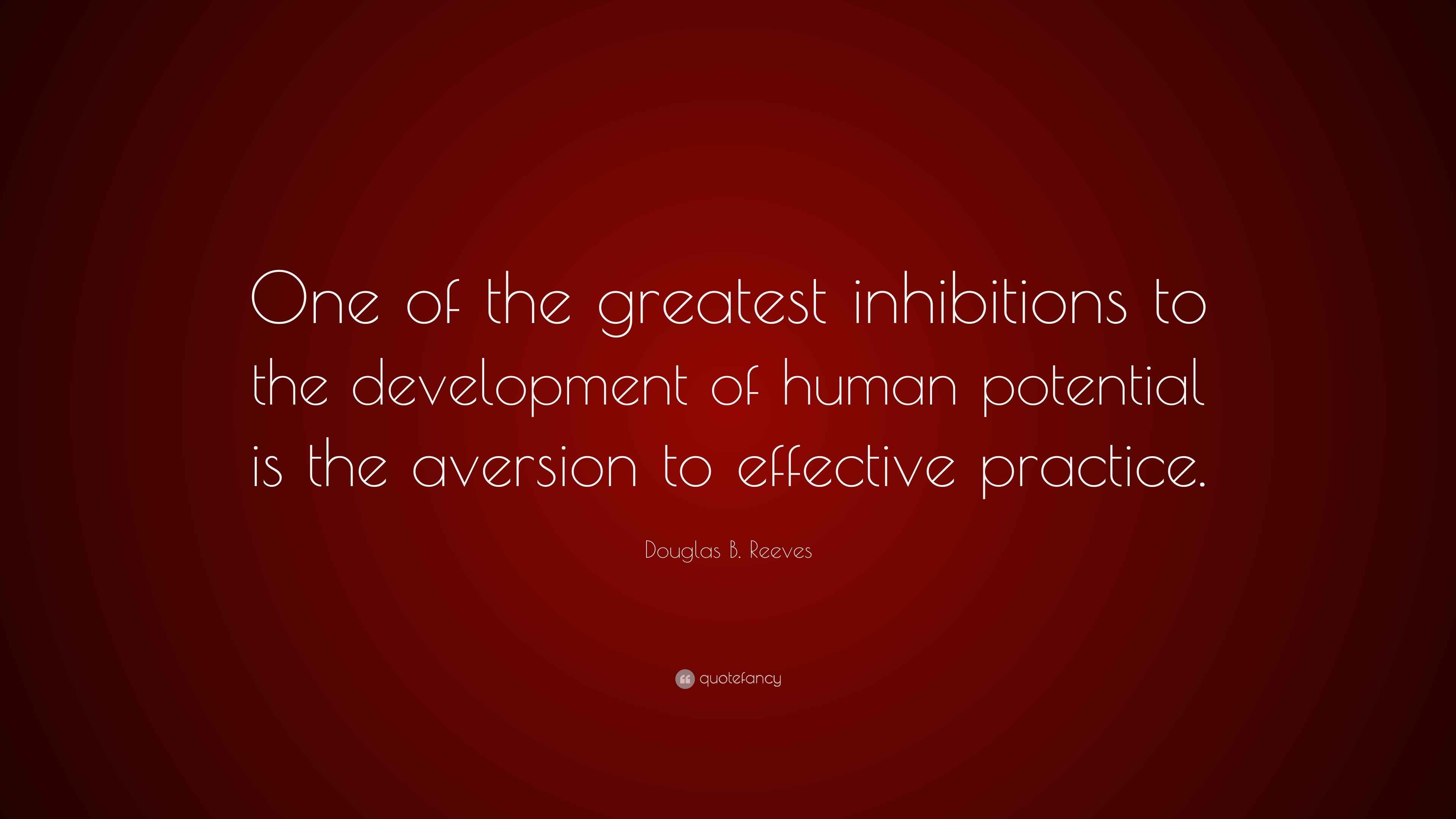 Douglas B. Reeves Quote: “One of the greatest inhibitions to the ...