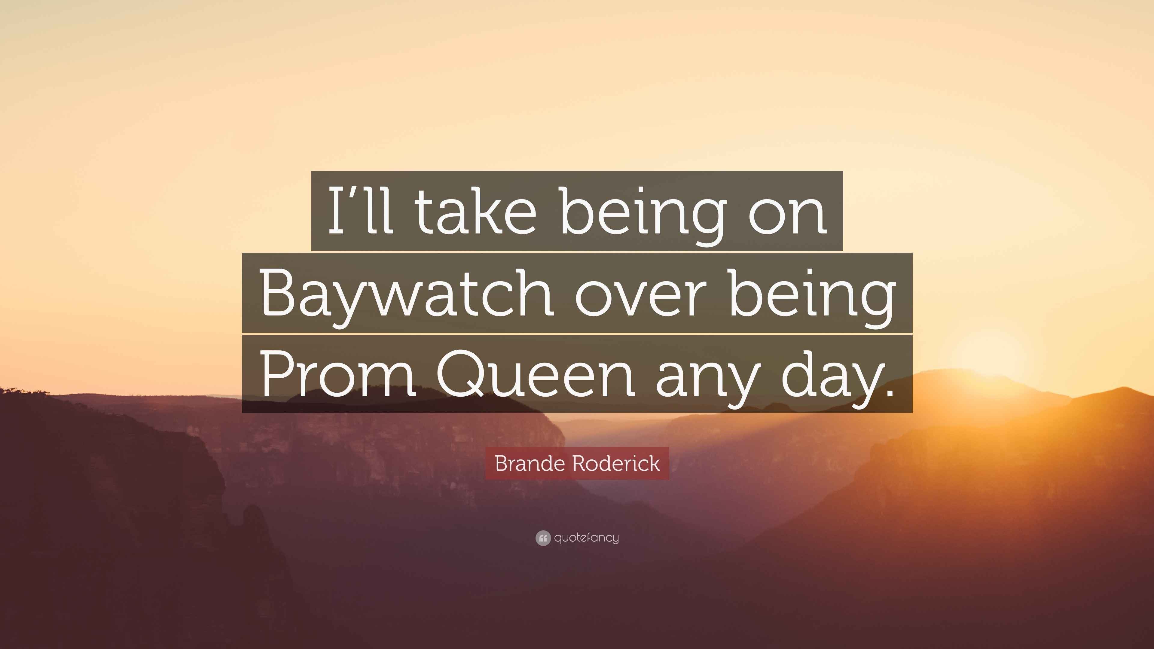 Brande Roderick Quote: “I’ll take being on Baywatch over being Prom ...