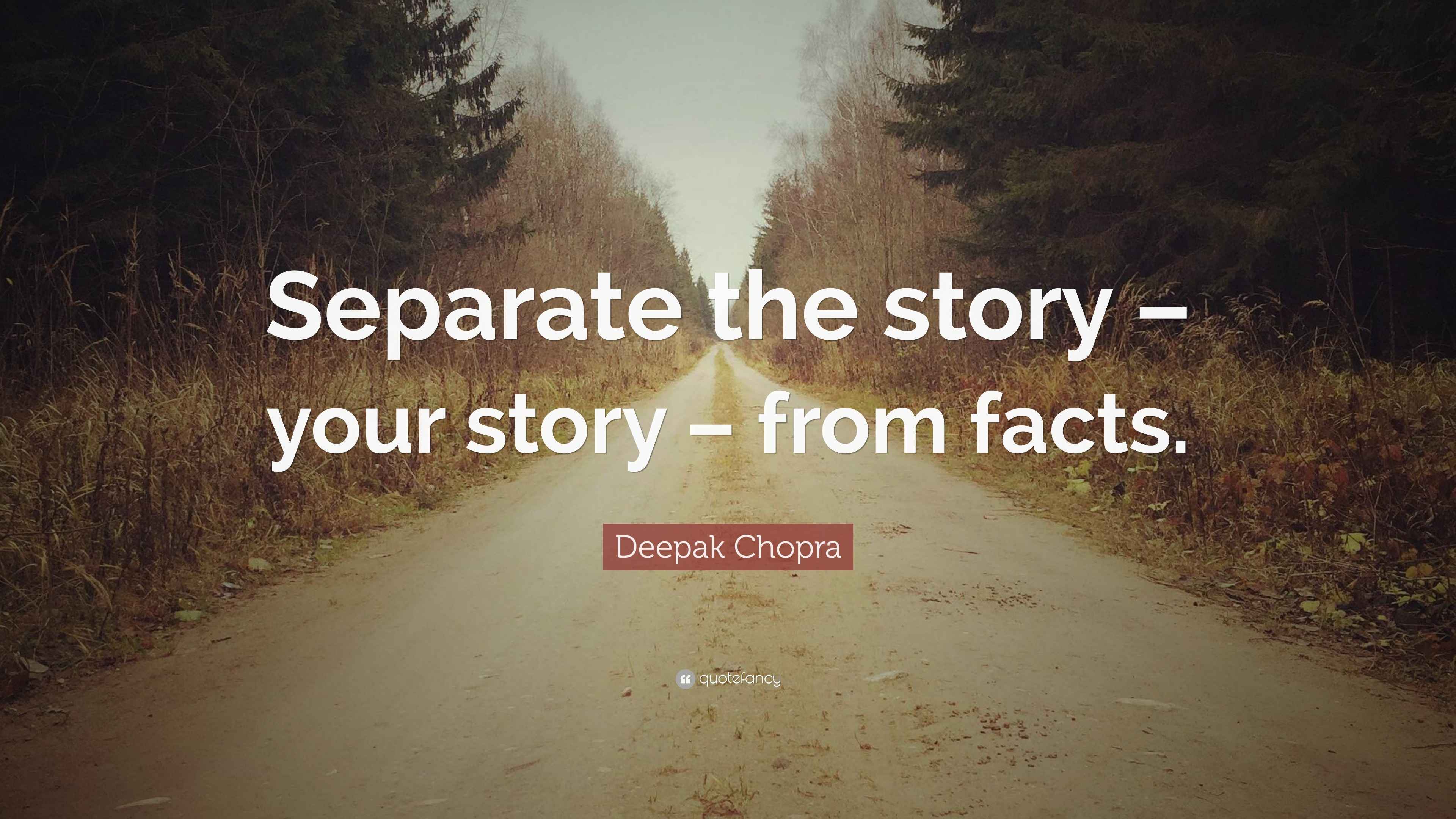 Deepak Chopra Quote: “Separate the story – your story – from facts.”