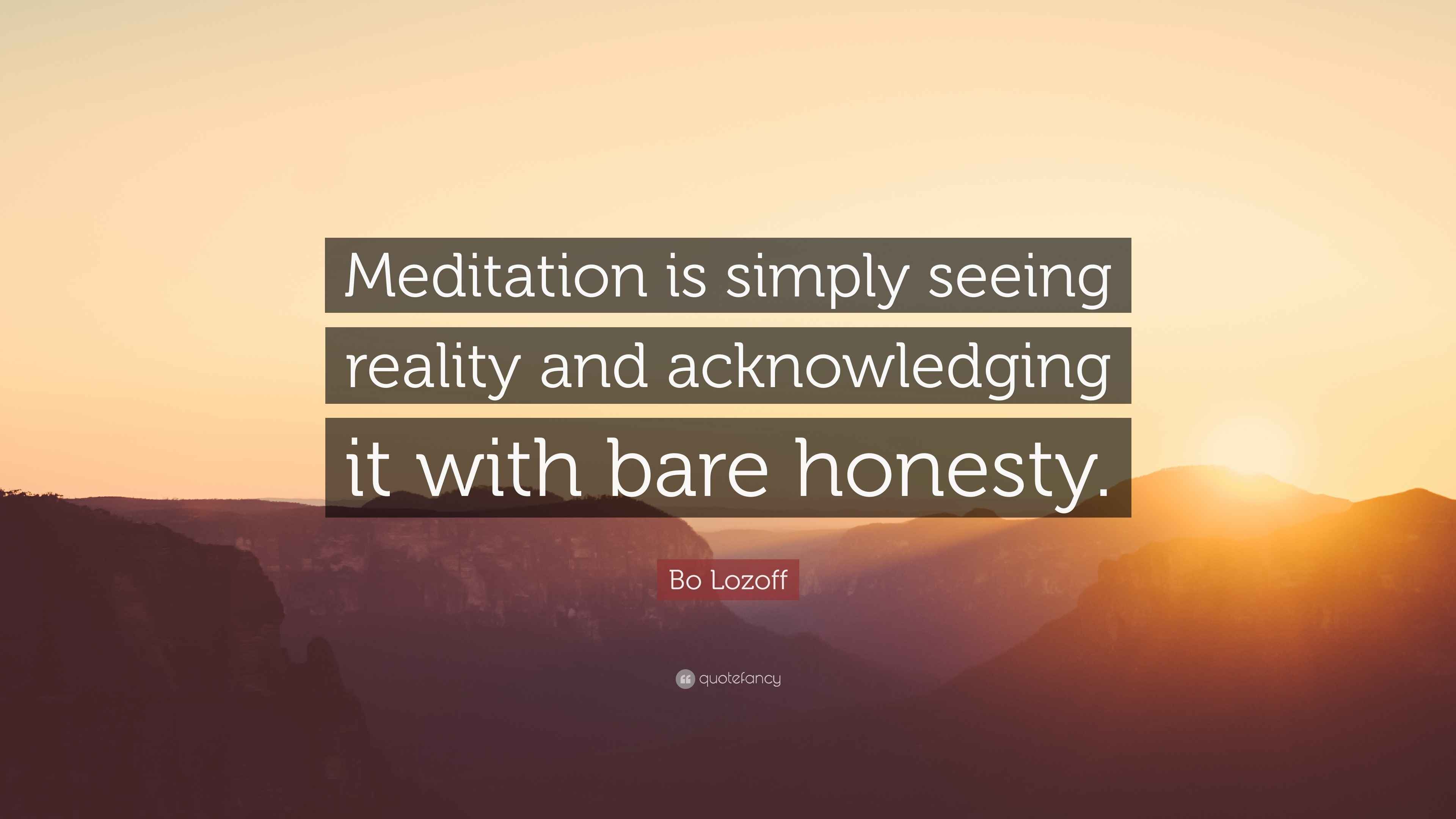 Bo Lozoff Quote: “Meditation is simply seeing reality and acknowledging ...