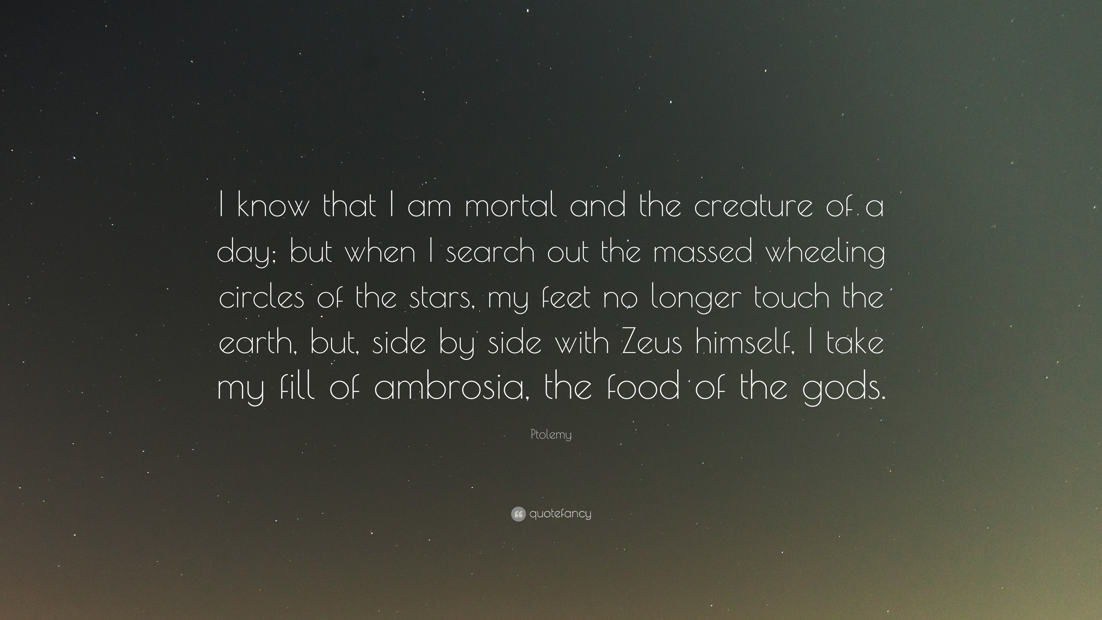 Ptolemy Quote: “I know that I am mortal and the creature of a day; but ...