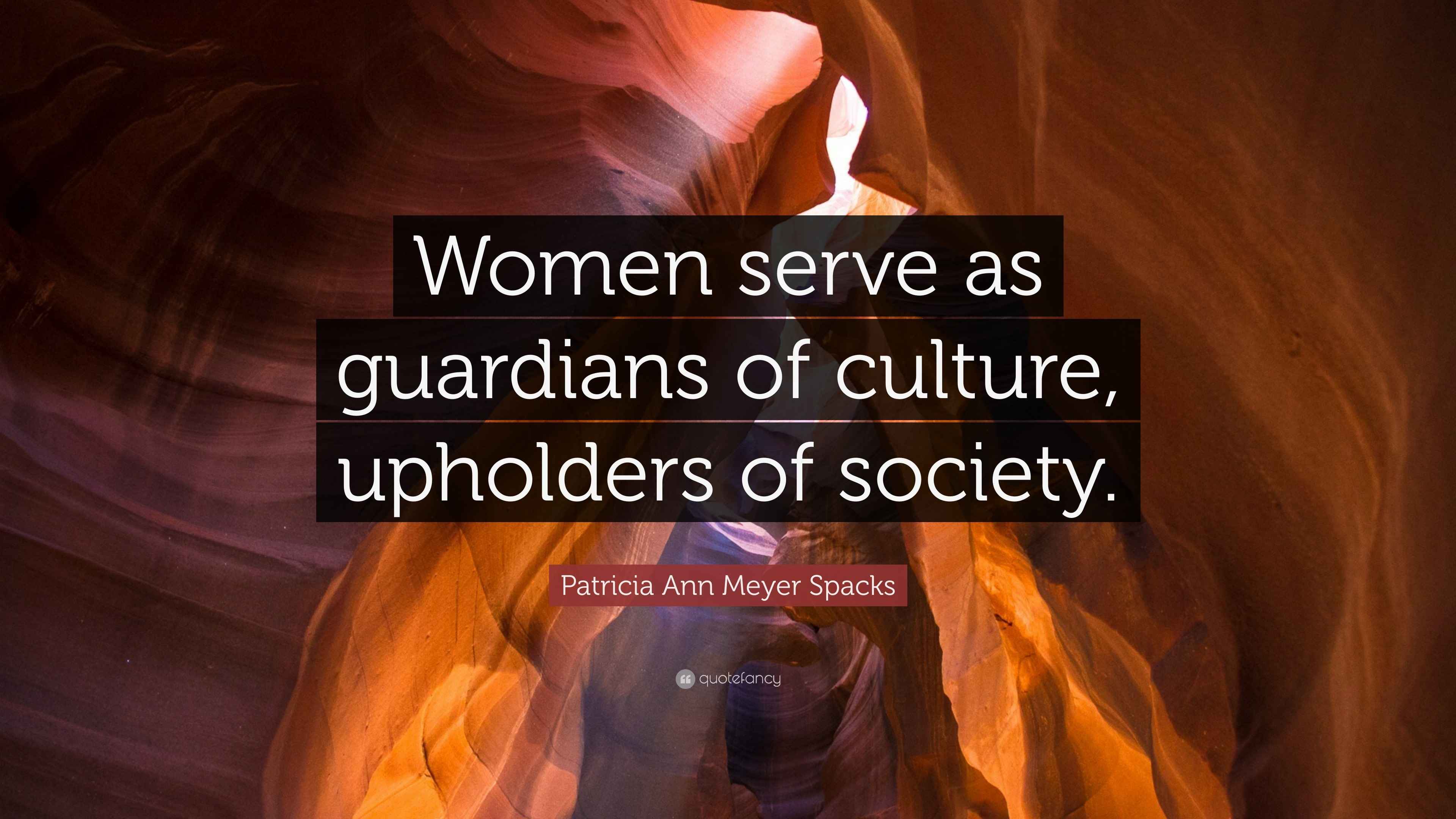 Patricia Ann Meyer Spacks Quote: “Women serve as guardians of culture ...