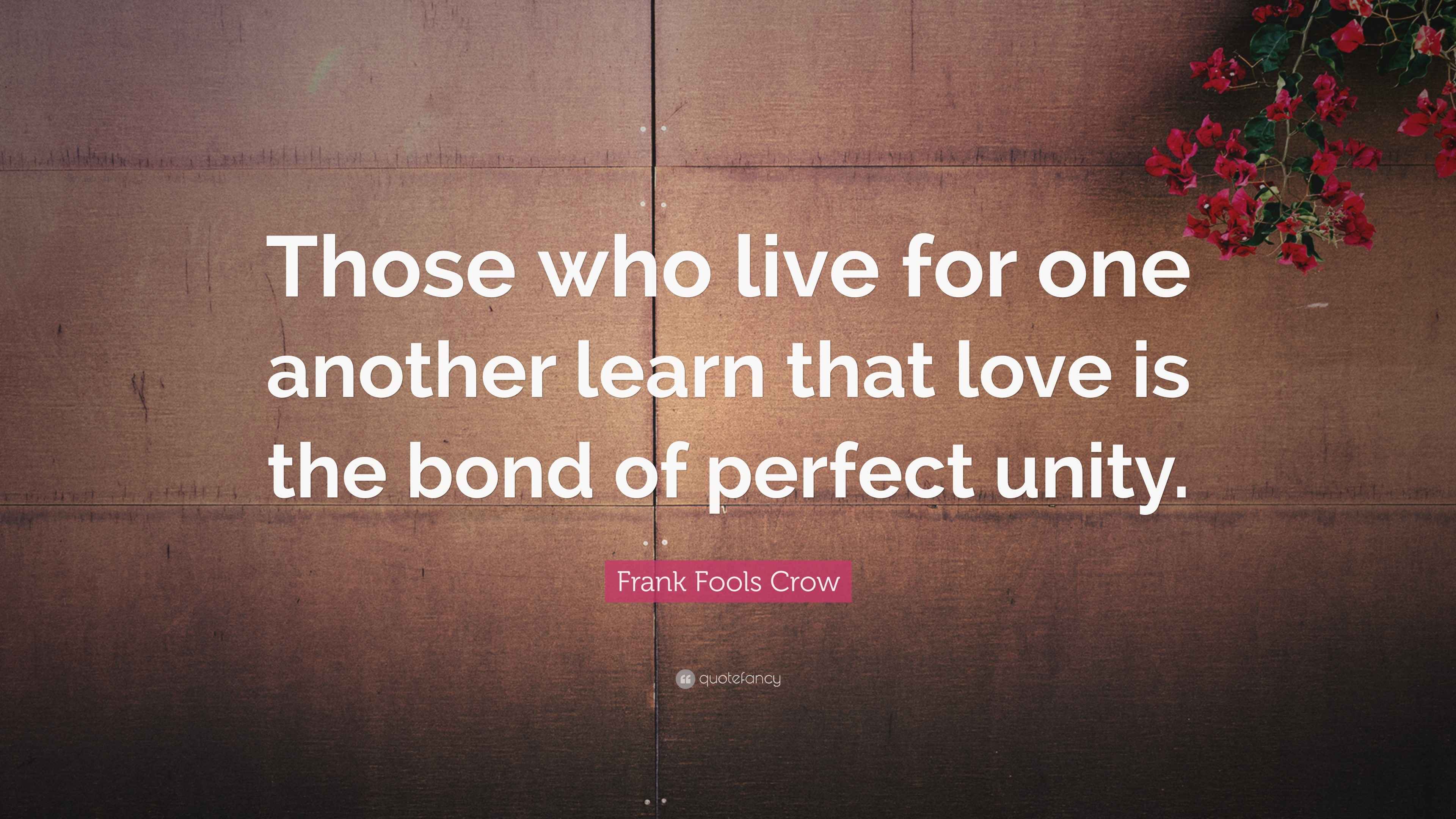 Frank Fools Crow Quote: “Those who live for one another learn that love ...