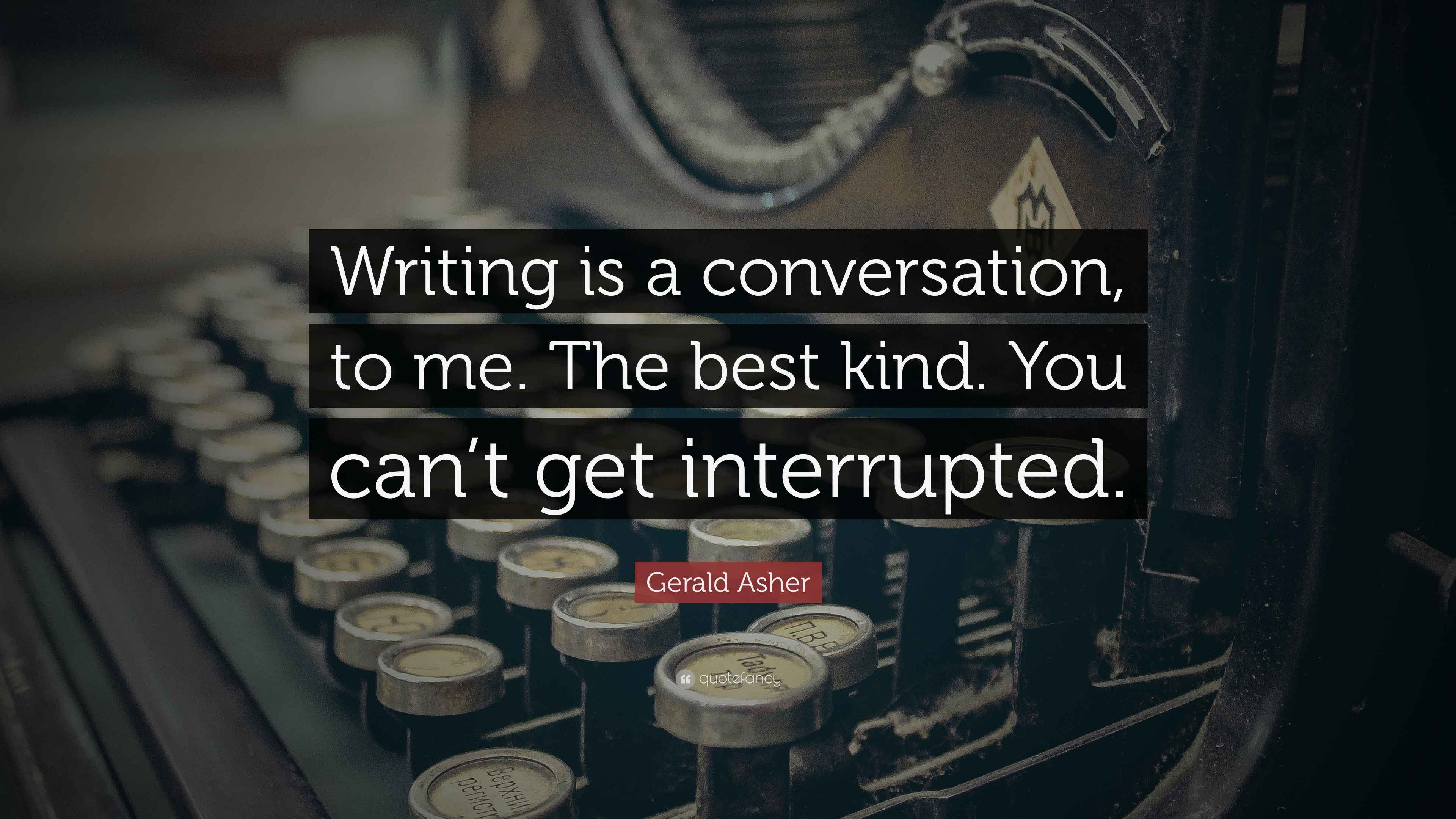 Gerald Asher Quote: “Writing is a conversation, to me. The best kind ...