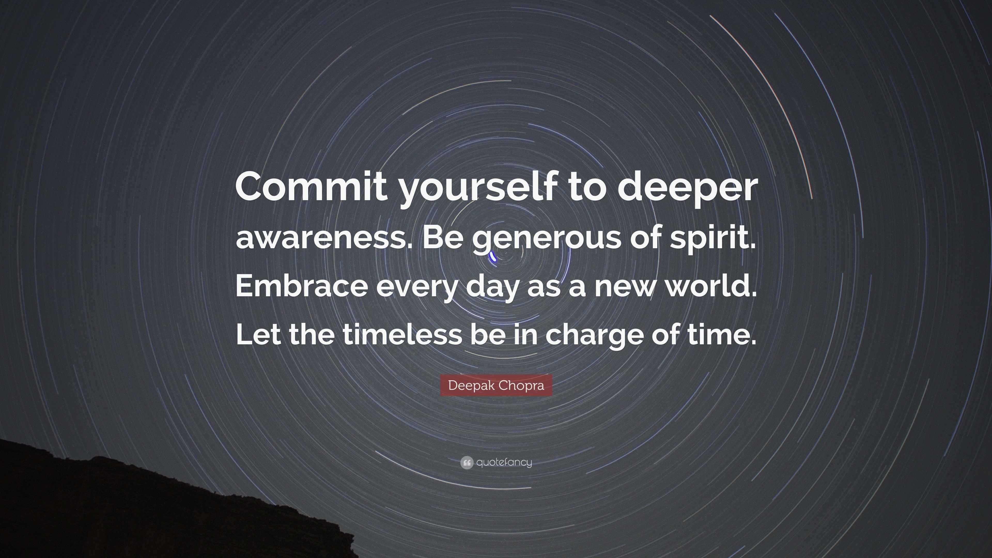Deepak Chopra Quote: “Commit yourself to deeper awareness. Be generous ...