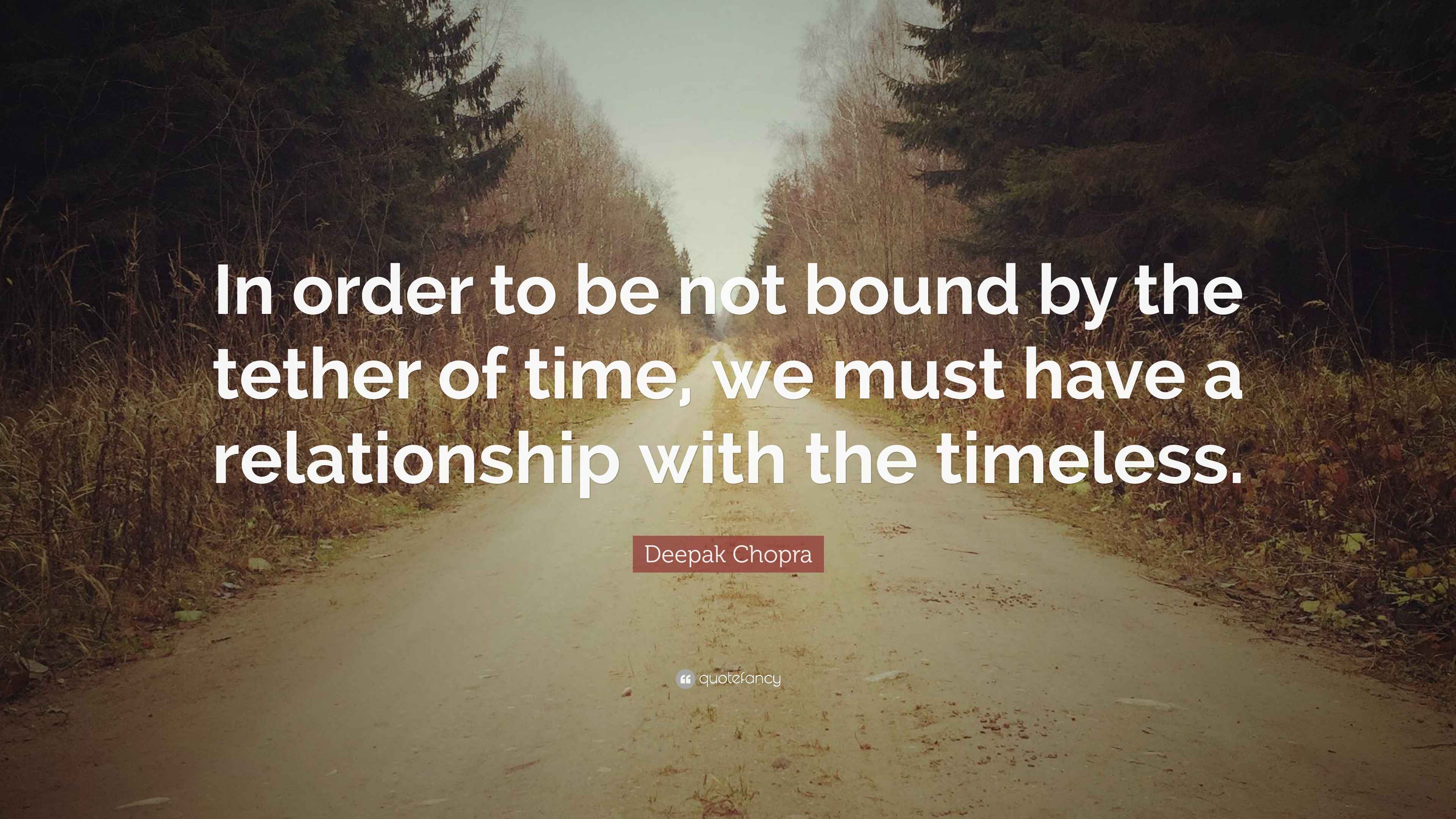 Deepak Chopra Quote: “In order to be not bound by the tether of time ...