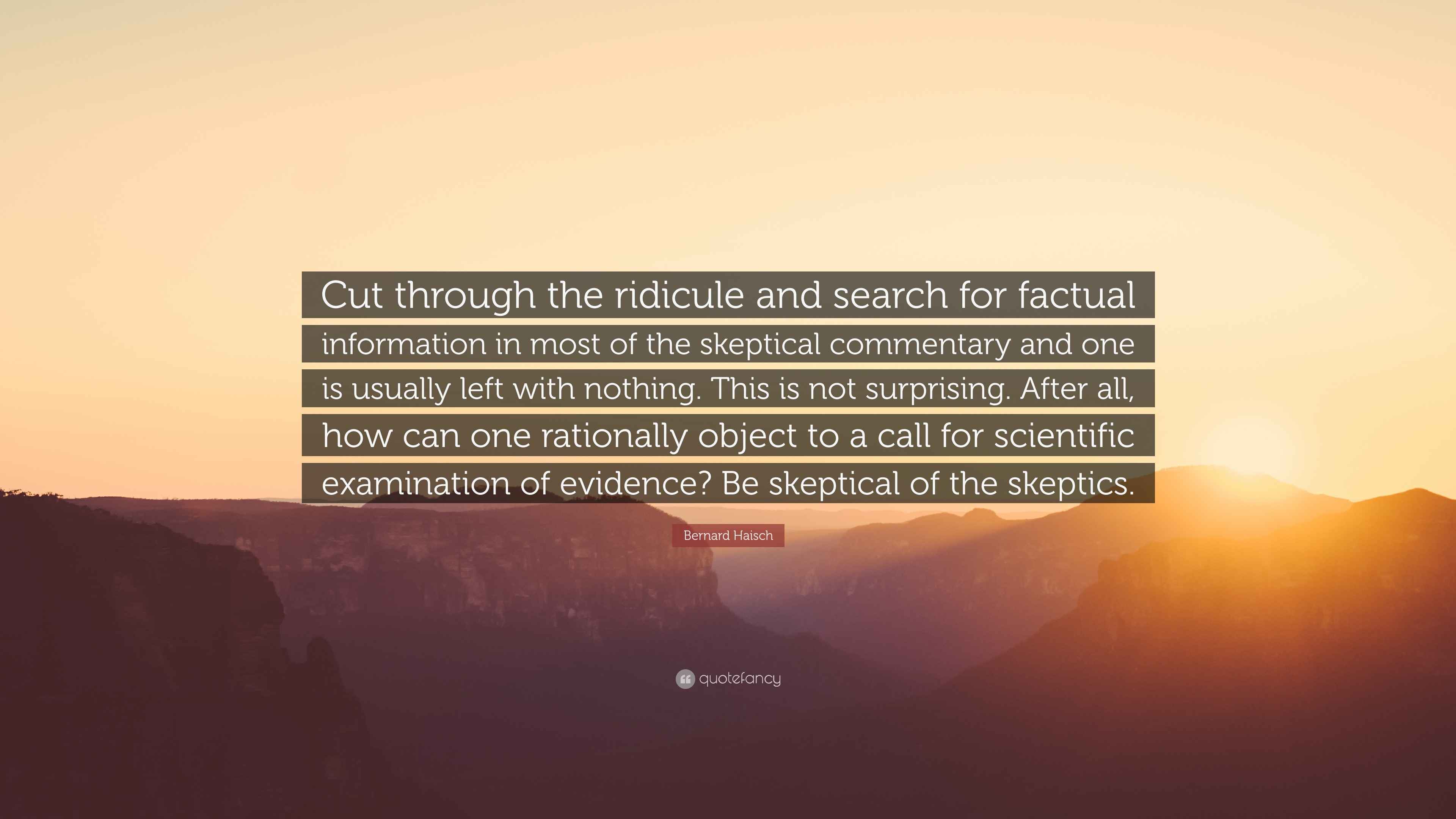 Bernard Haisch Quote: “Cut through the ridicule and search for factual ...