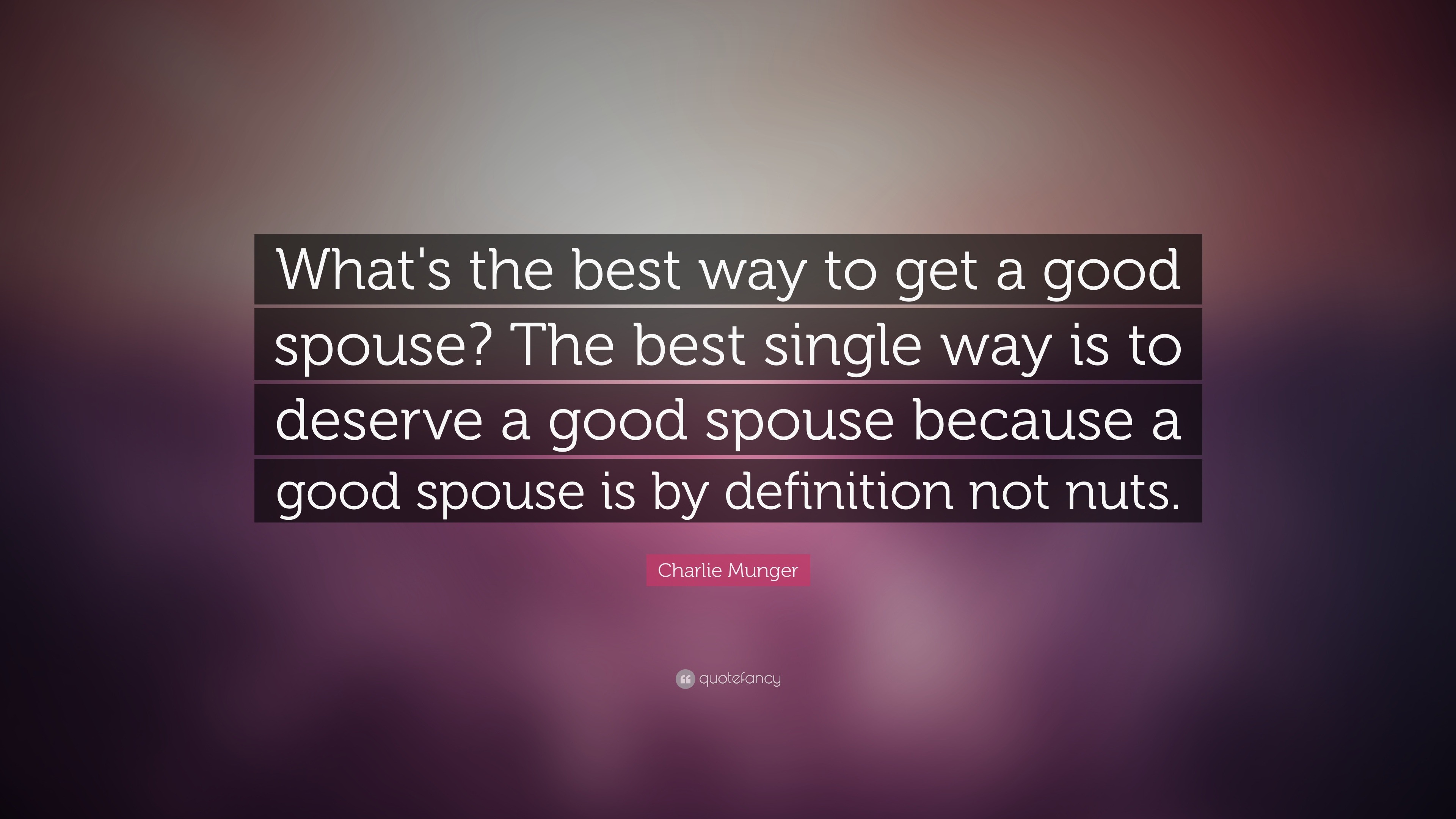 Charlie Munger Quote: “What's the best way to get a good spouse? The ...