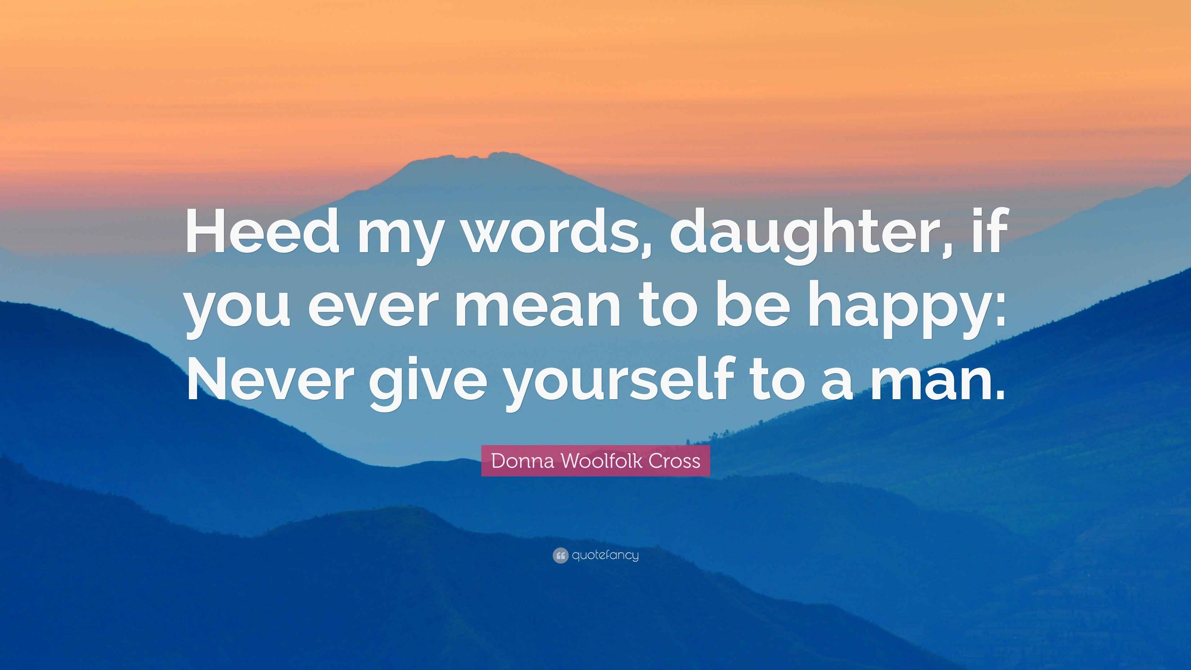Donna Woolfolk Cross Quote: “Heed my words, daughter, if you ever mean ...