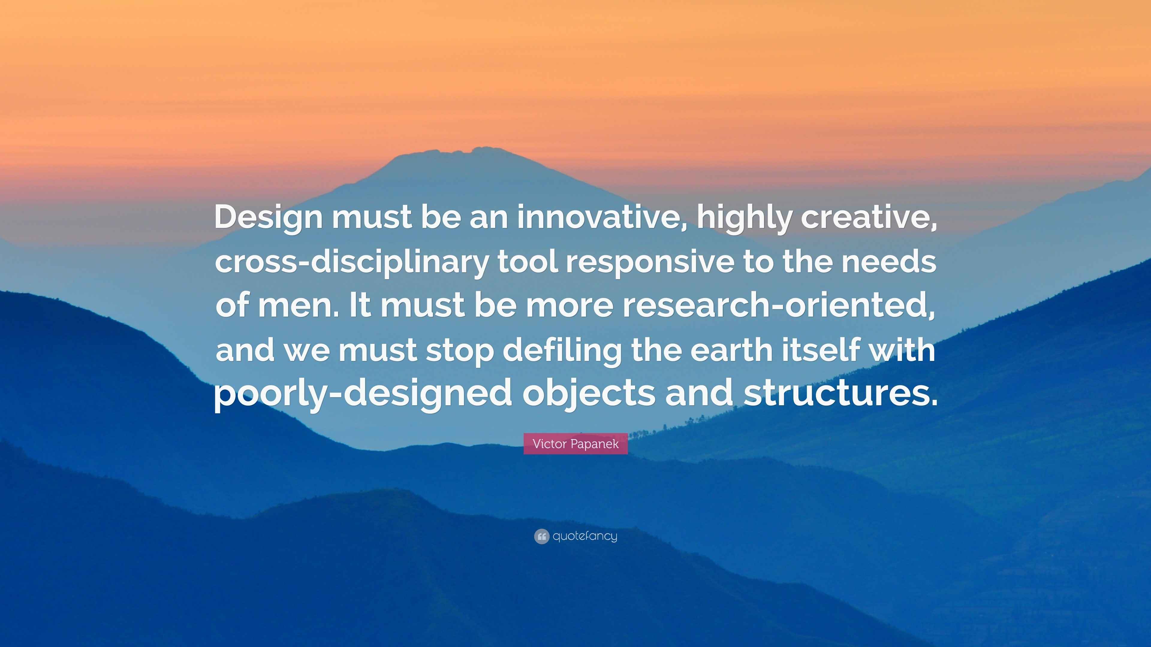 Victor Papanek Quote: “Design must be an innovative, highly creative ...