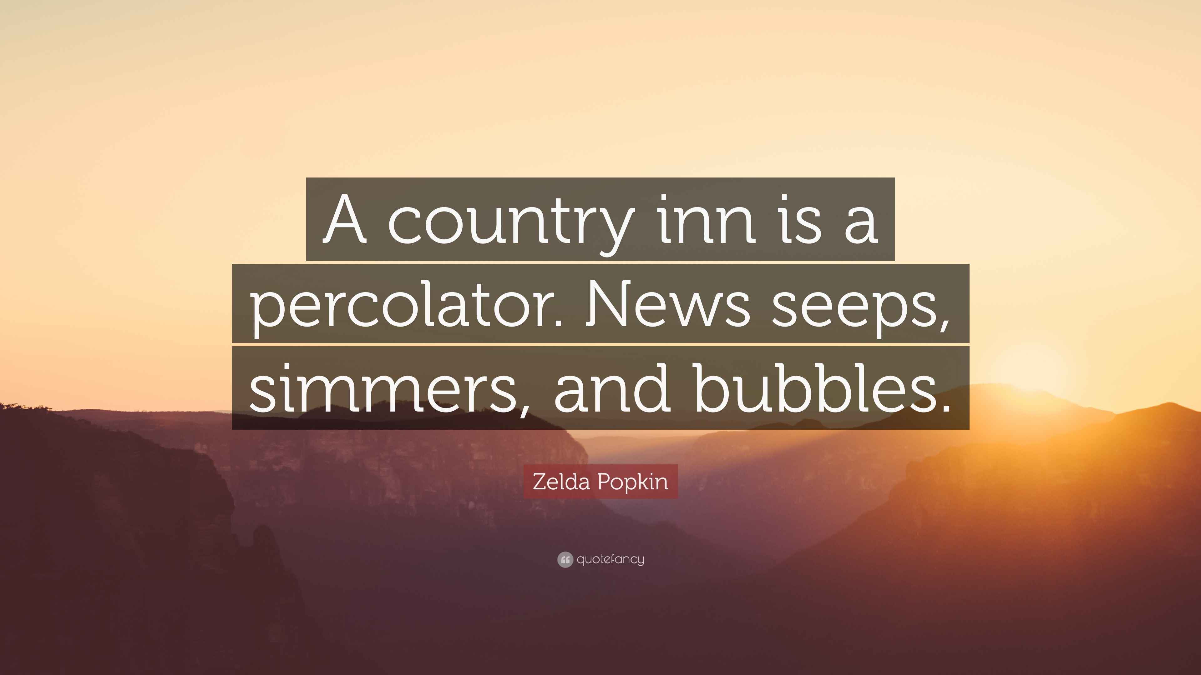 Zelda Popkin Quote: “A country inn is a percolator. News seeps, simmers ...