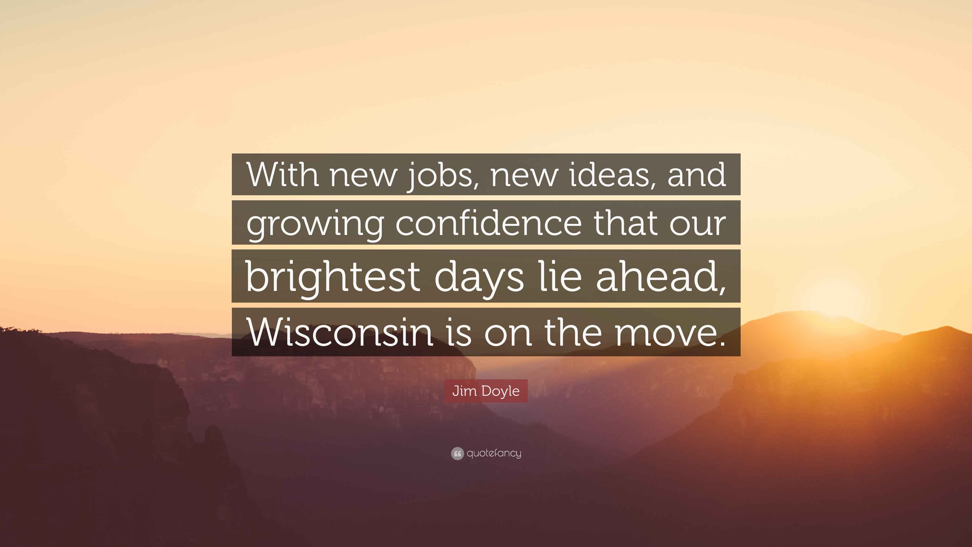 Jim Doyle Quote: “With new jobs, new ideas, and growing confidence that ...