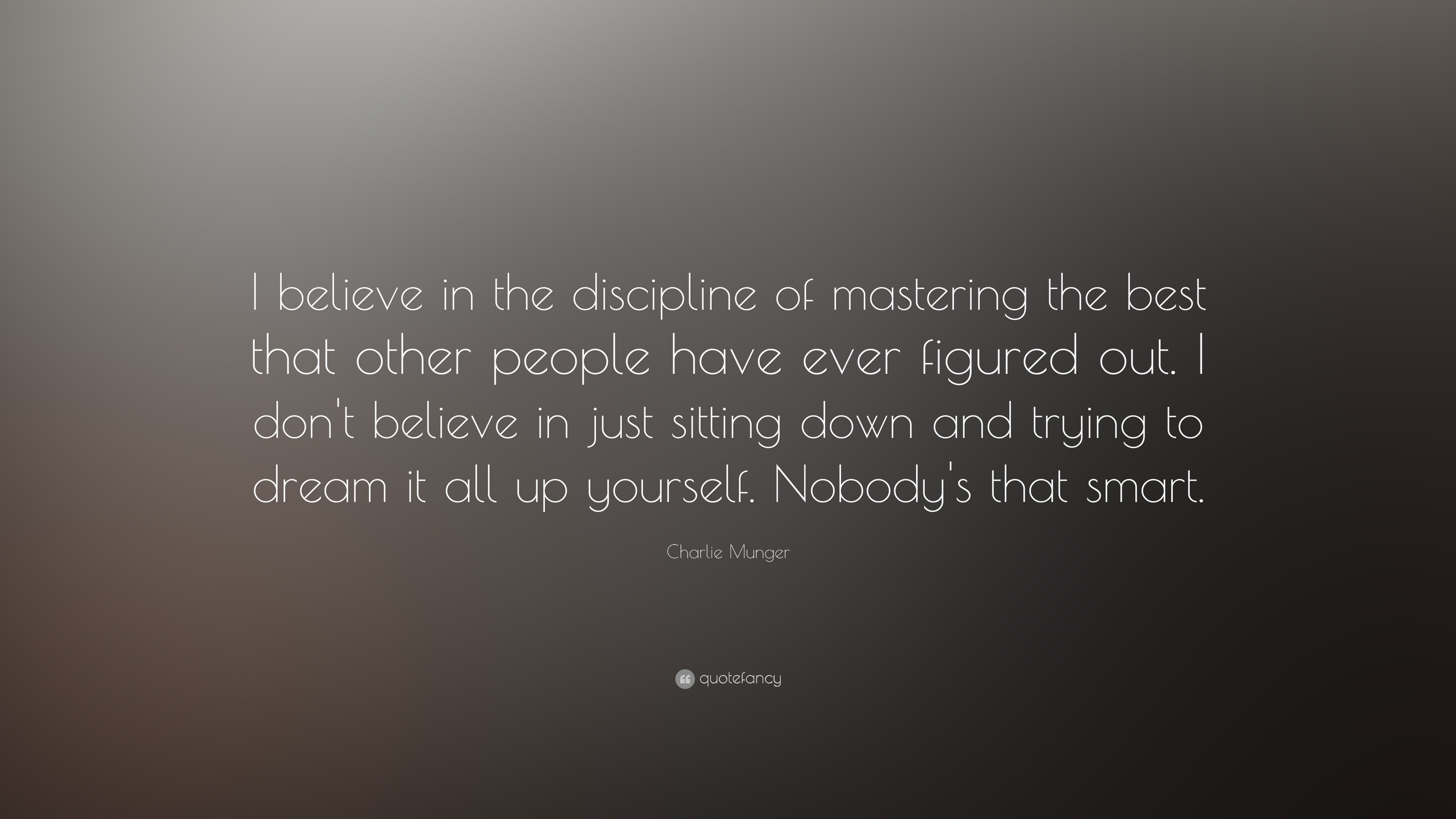 Charlie Munger Quote: “I believe in the discipline of mastering the ...