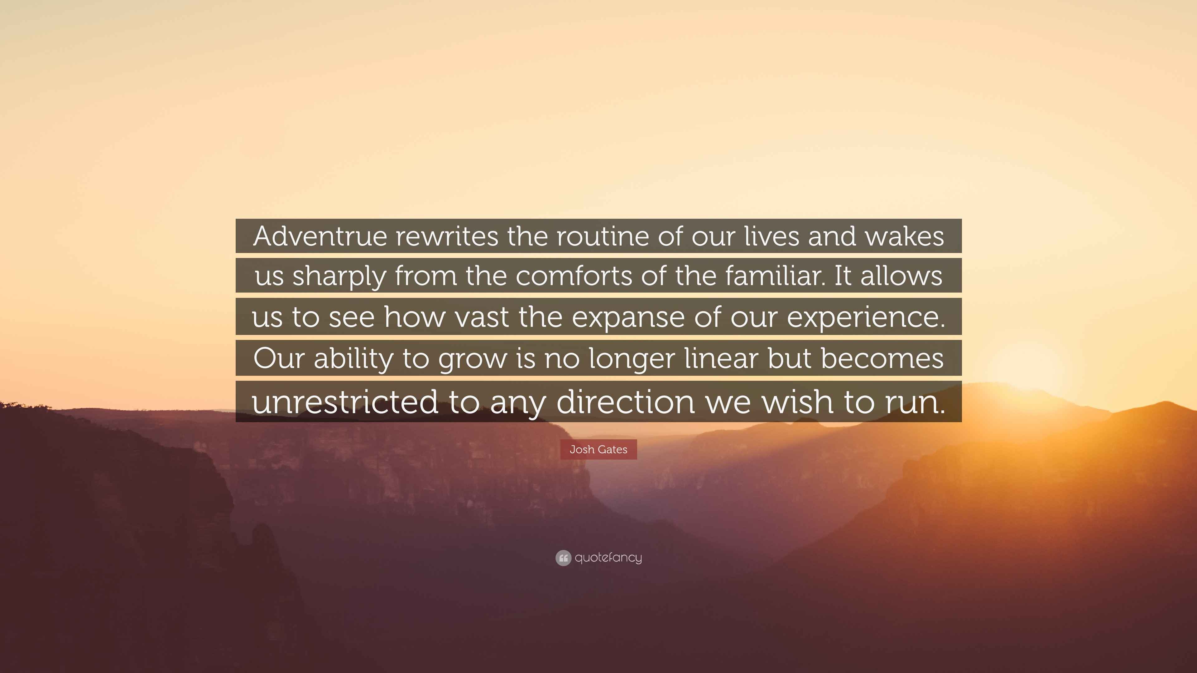 Josh Gates Quote: “Adventrue rewrites the routine of our lives and ...