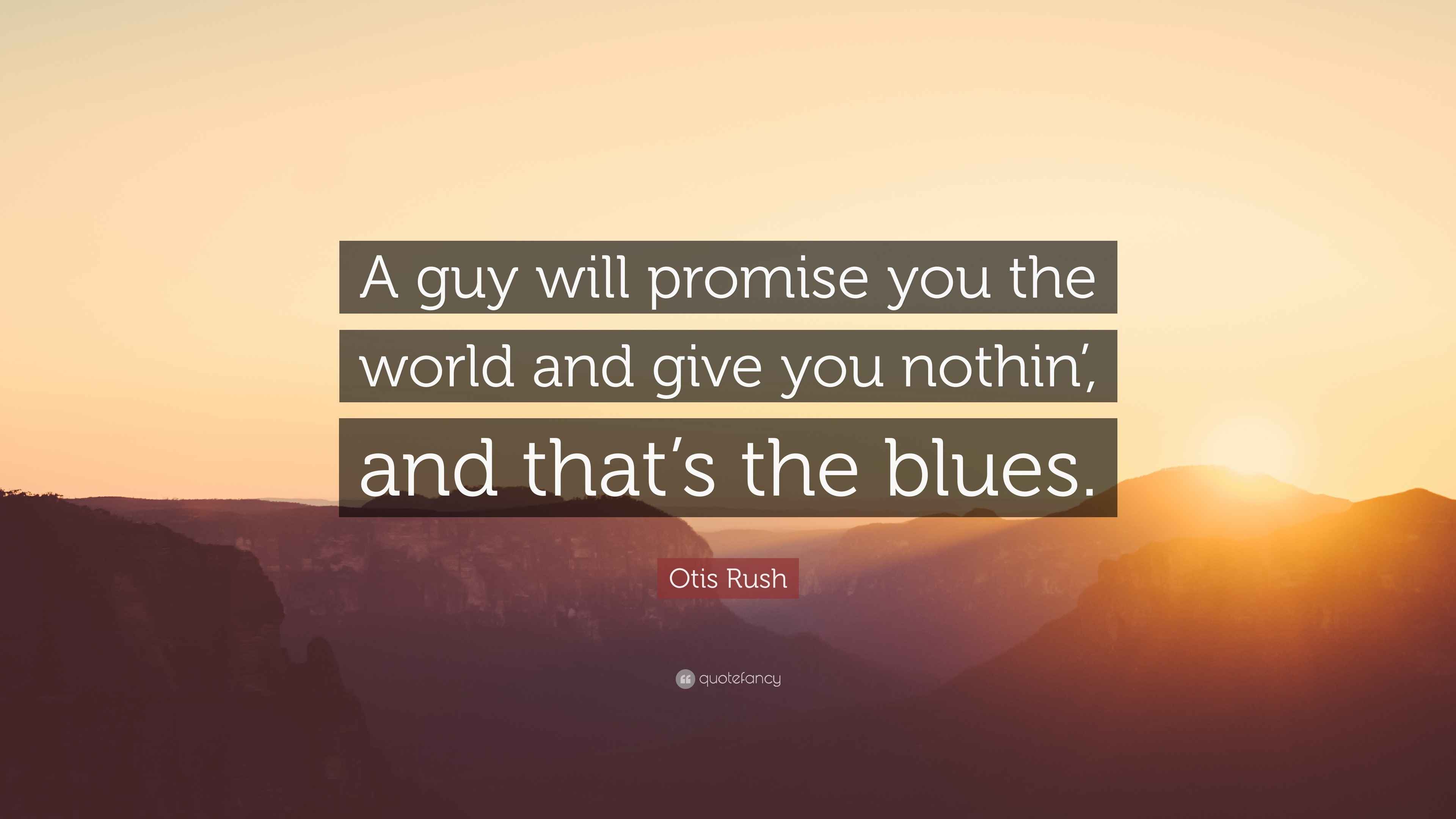 Otis Rush Quote: “A guy will promise you the world and give you nothin ...