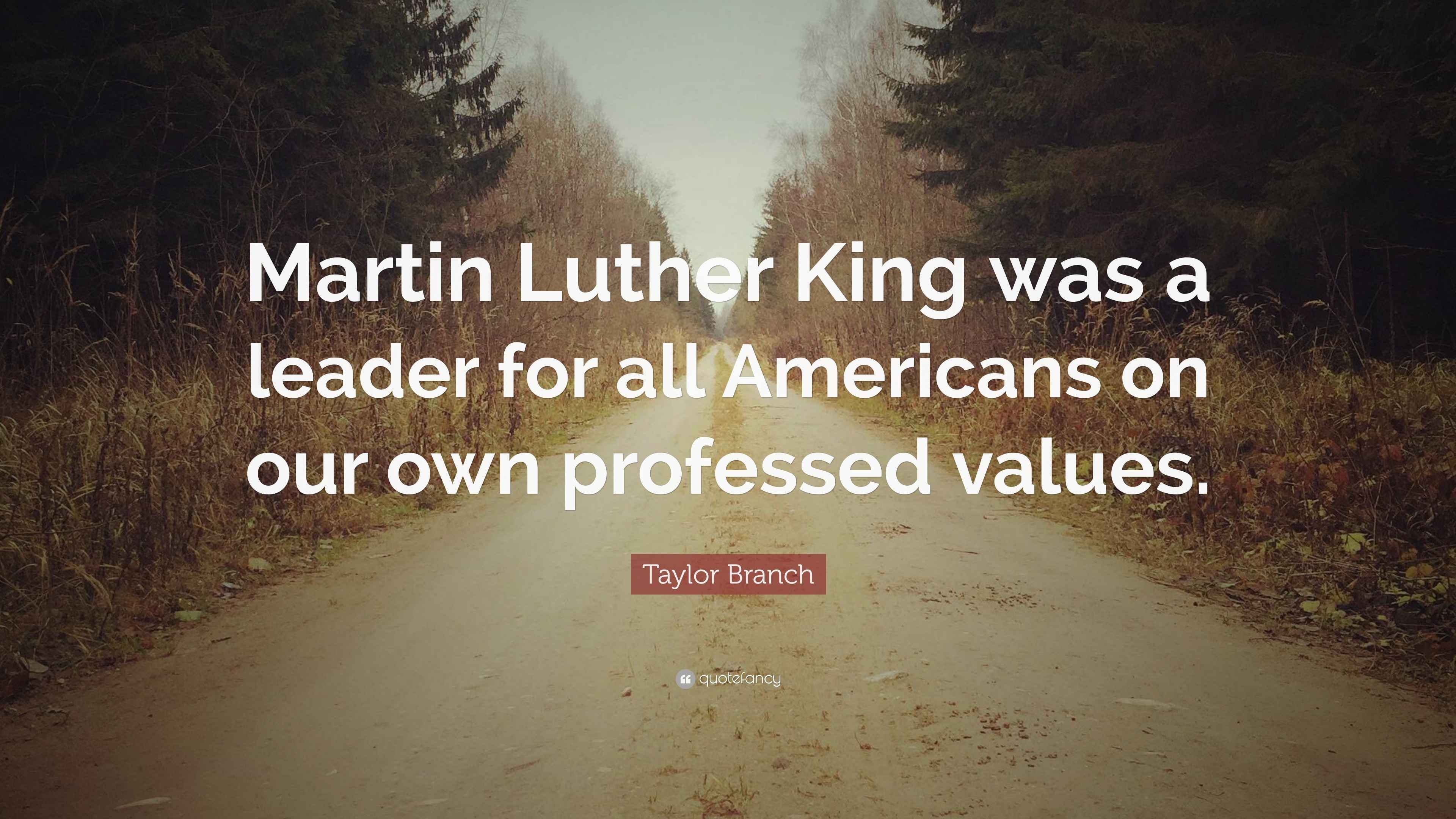 Taylor Branch Quote: “Martin Luther King was a leader for all Americans ...