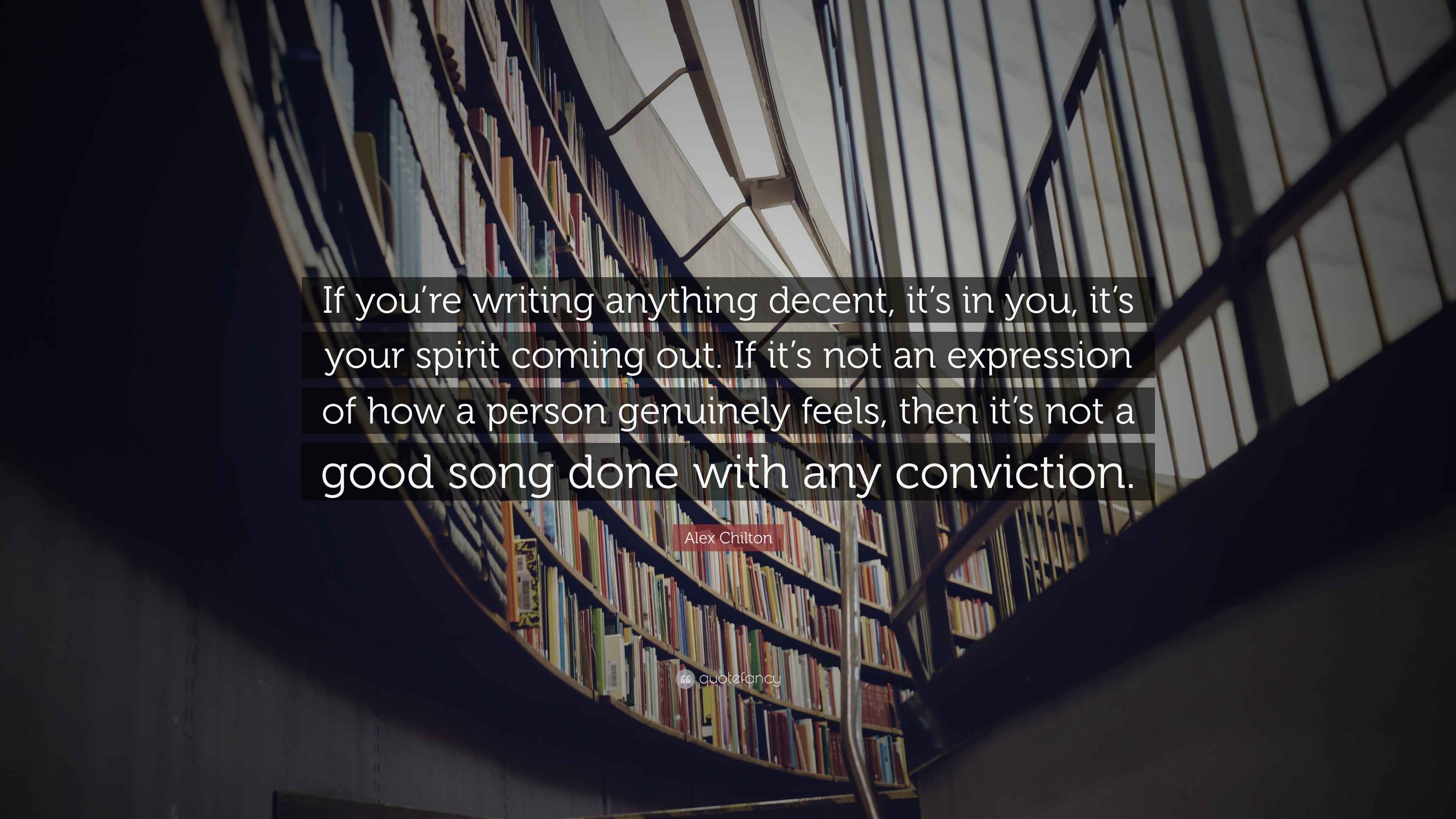 Alex Chilton Quote: “If you’re writing anything decent, it’s in you, it ...
