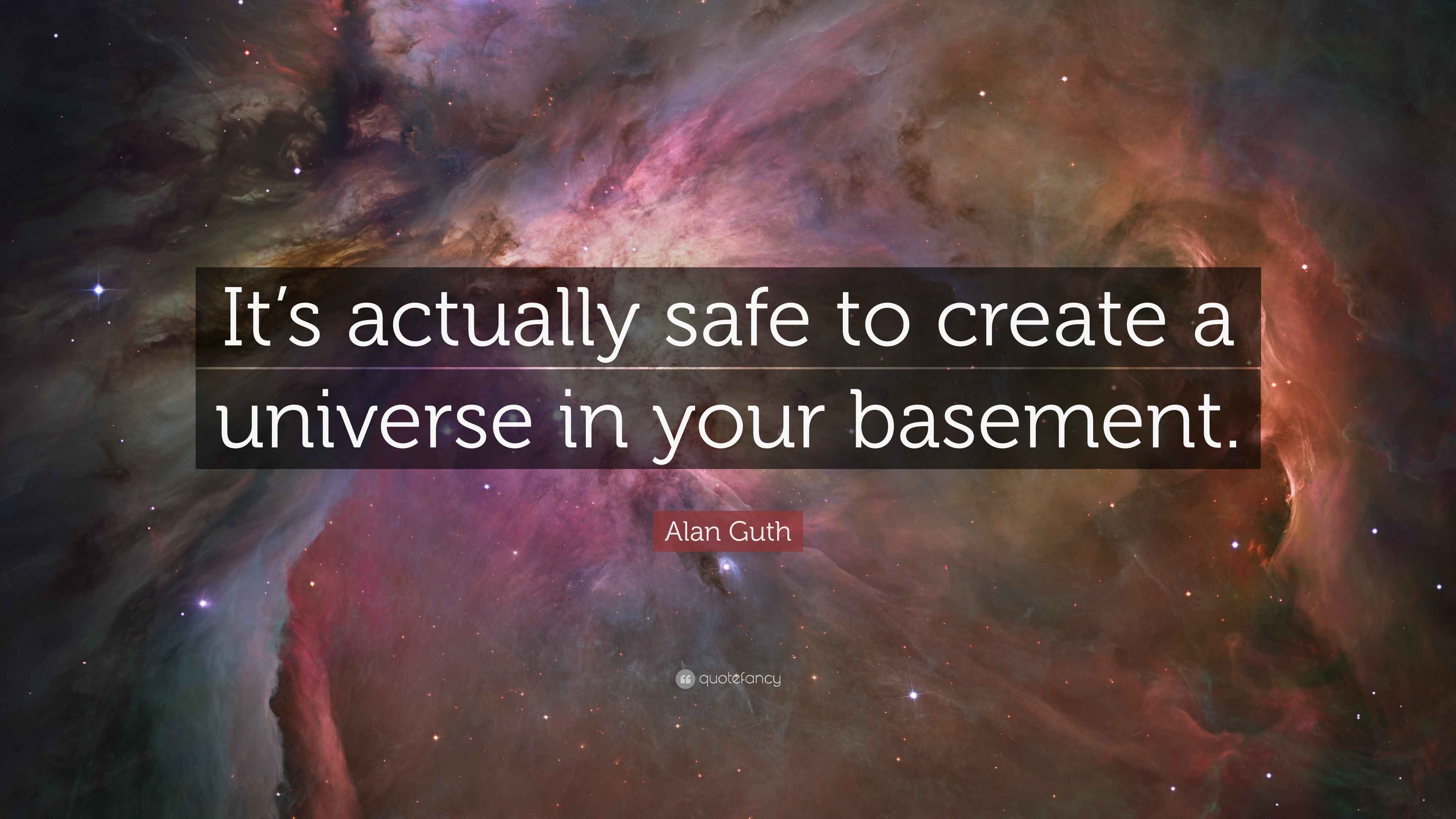 Alan Guth Quote: “It’s actually safe to create a universe in your ...