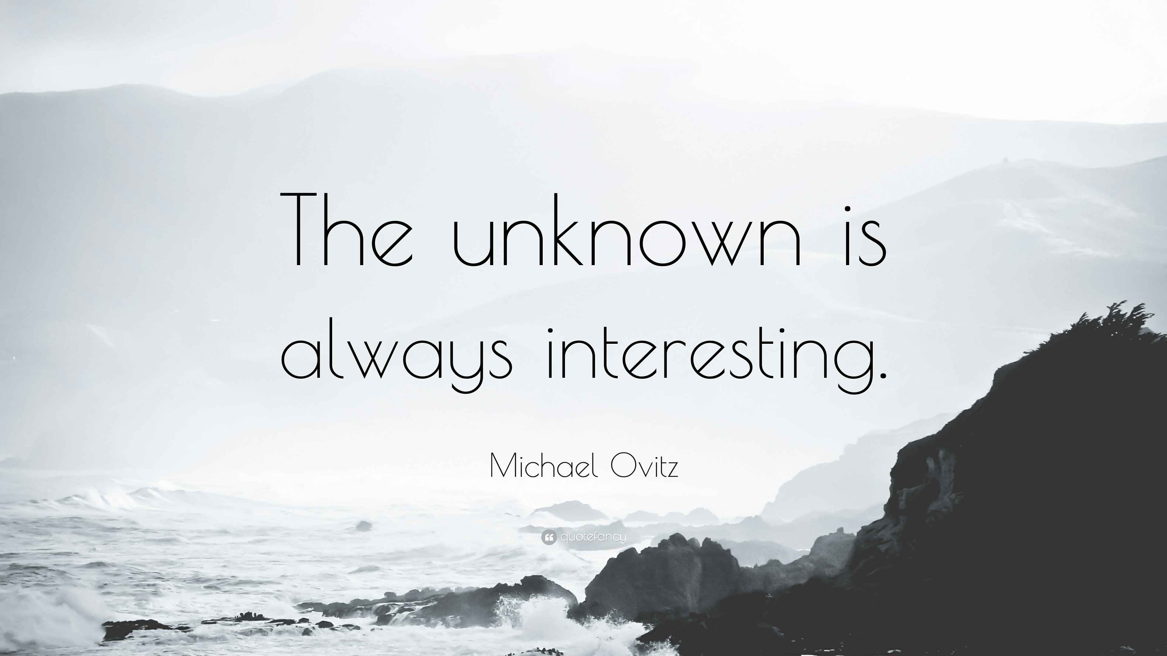 Michael Ovitz Quote: “The unknown is always interesting.”