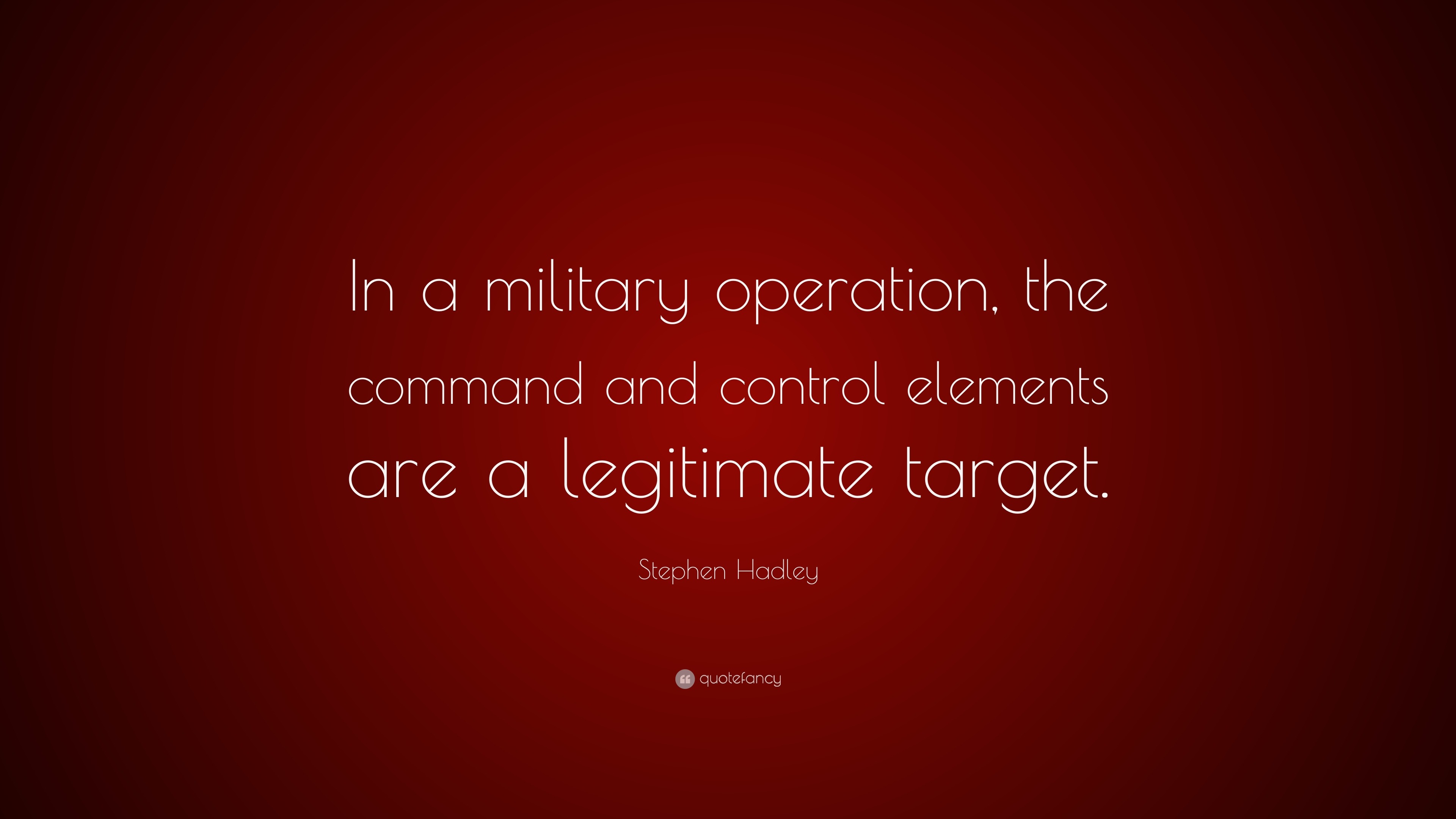 Stephen Hadley Quote: “In a military operation, the command and control ...